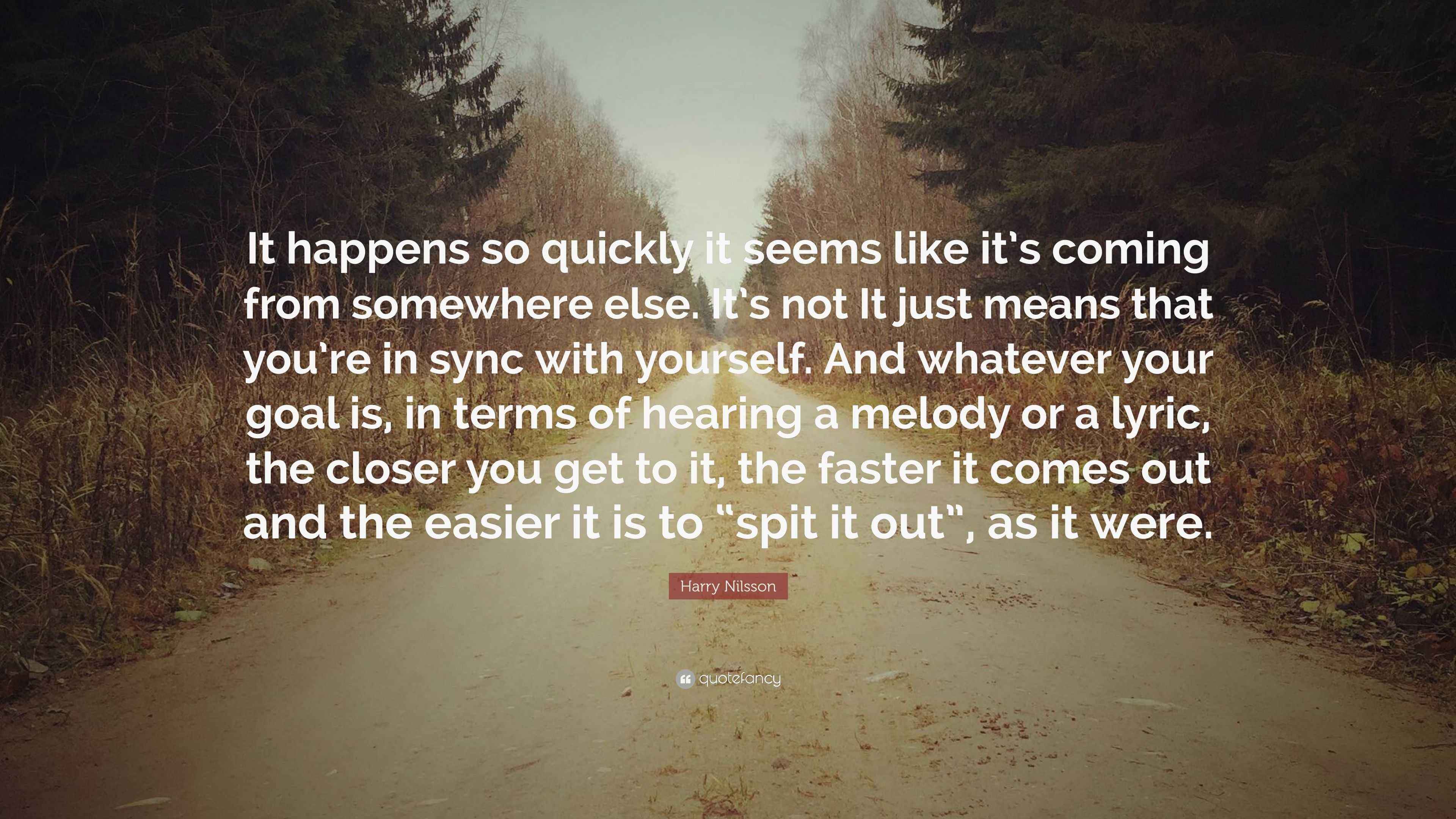 Harry Nilsson Quote: “It happens so quickly it seems like it’s coming ...