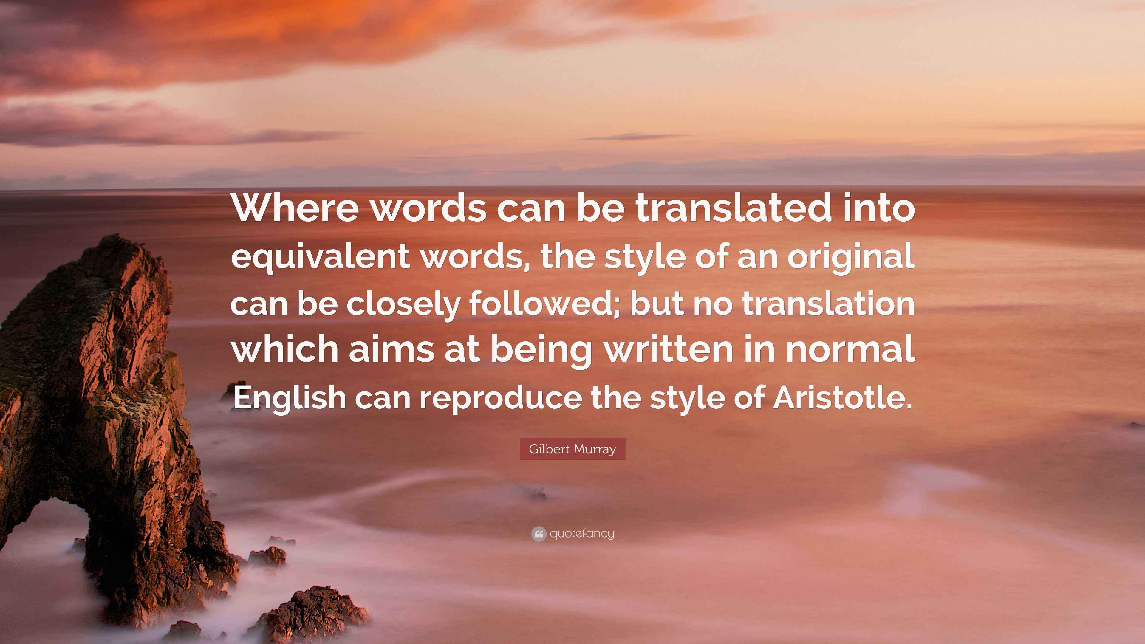 Gilbert Murray Quote: “Where words can be translated into equivalent ...
