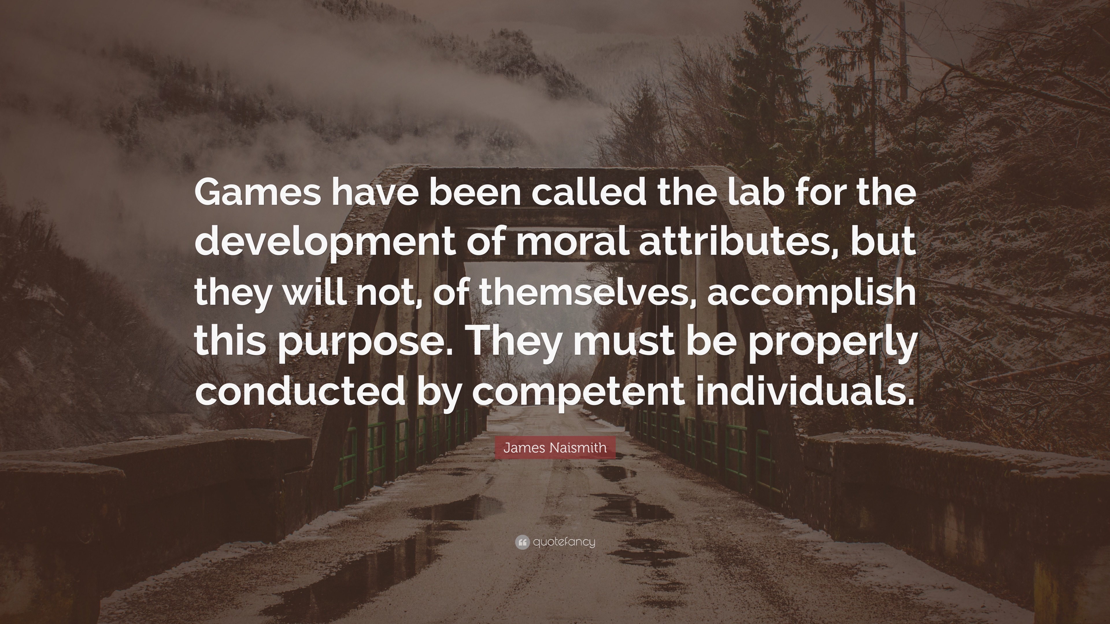 James Naismith Quote: “Games have been called the lab for the ...