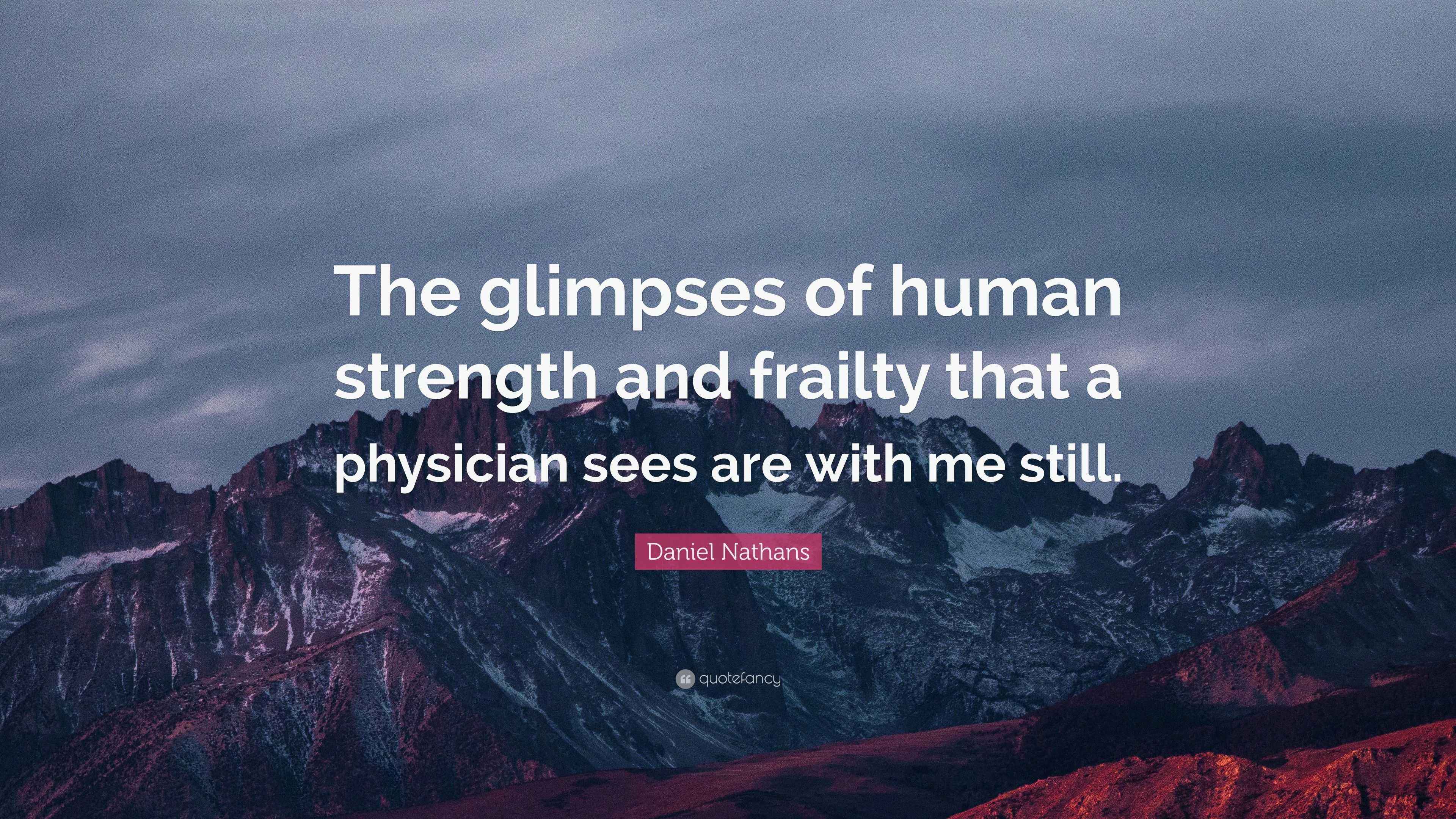 Daniel Nathans Quote: “The glimpses of human strength and frailty that ...