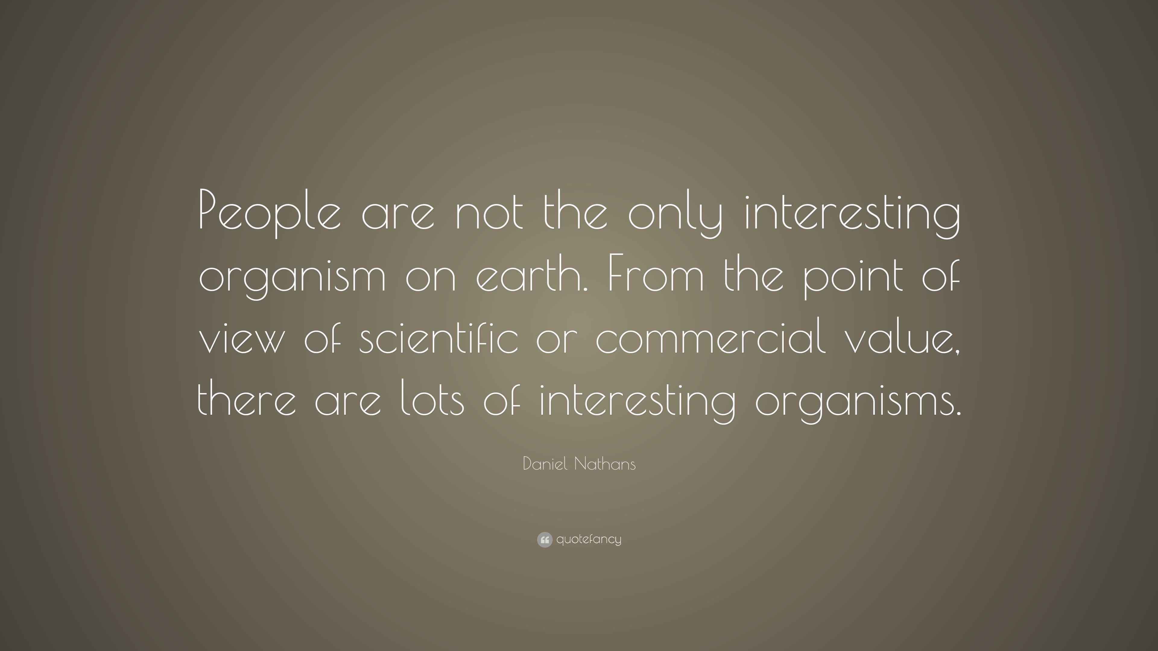 Daniel Nathans Quote: “People are not the only interesting organism on ...