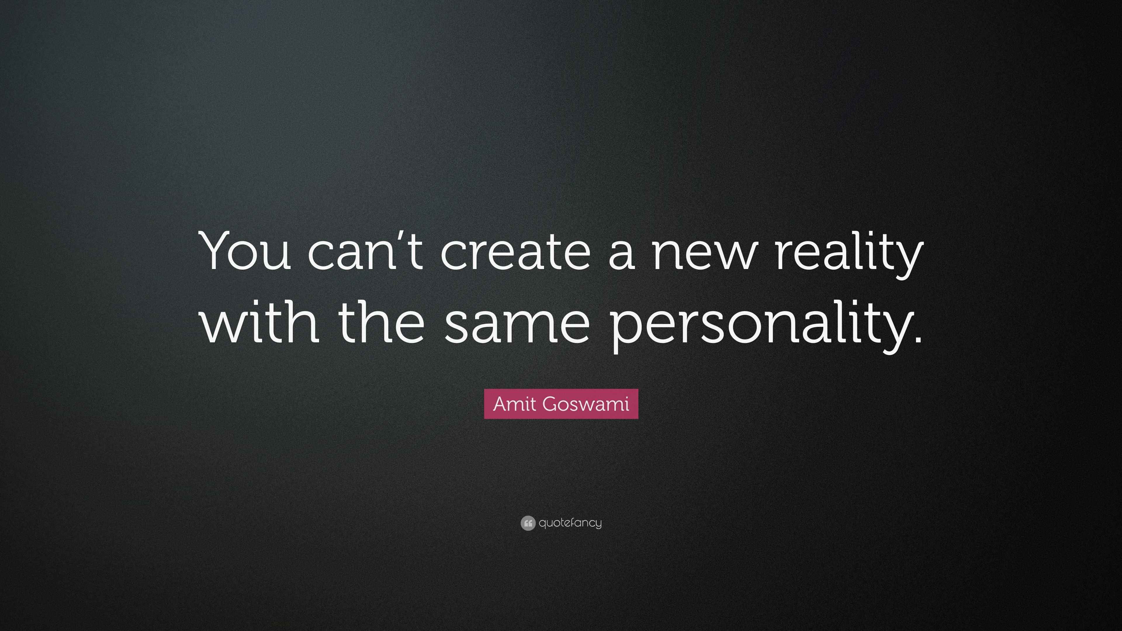 Amit Goswami Quote: “You can’t create a new reality with the same ...