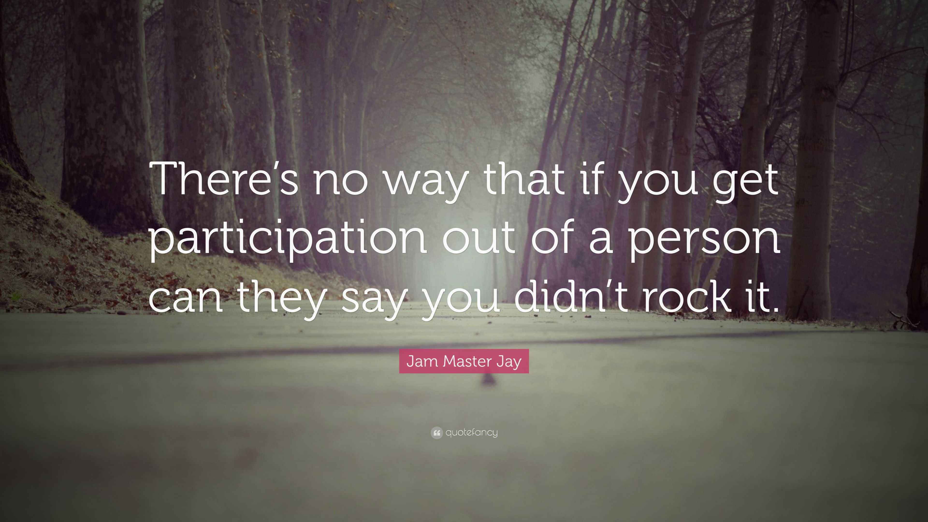 Jam Master Jay Quote: “There’s no way that if you get participation out ...