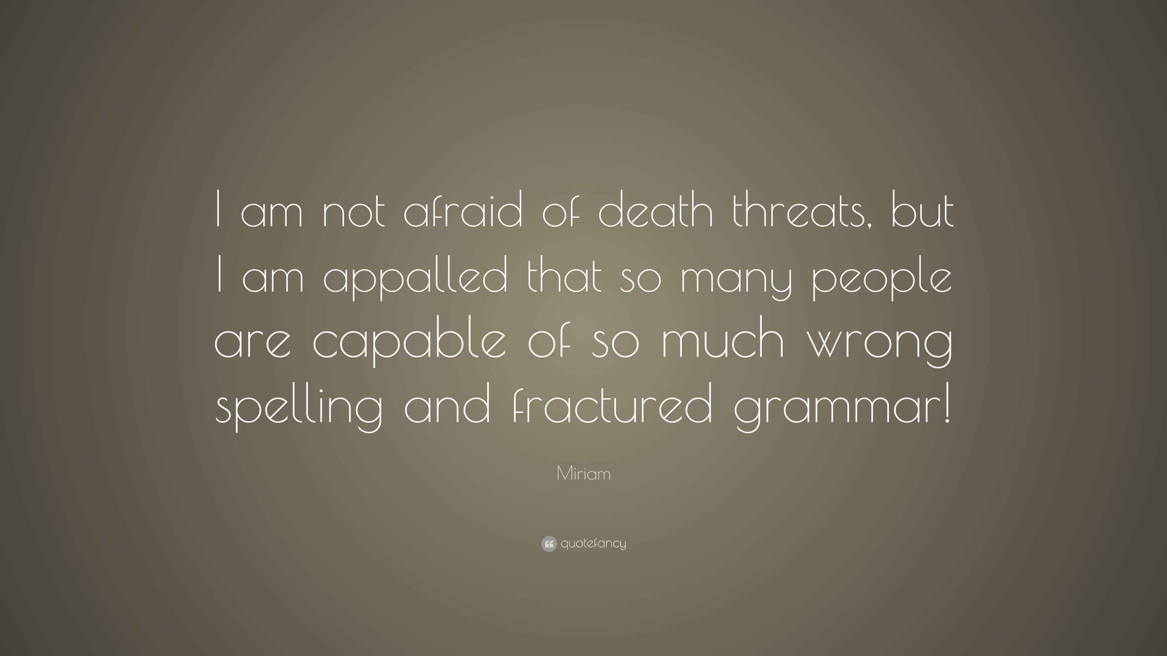 Miriam Quote: “I am not afraid of death threats, but I am appalled that ...