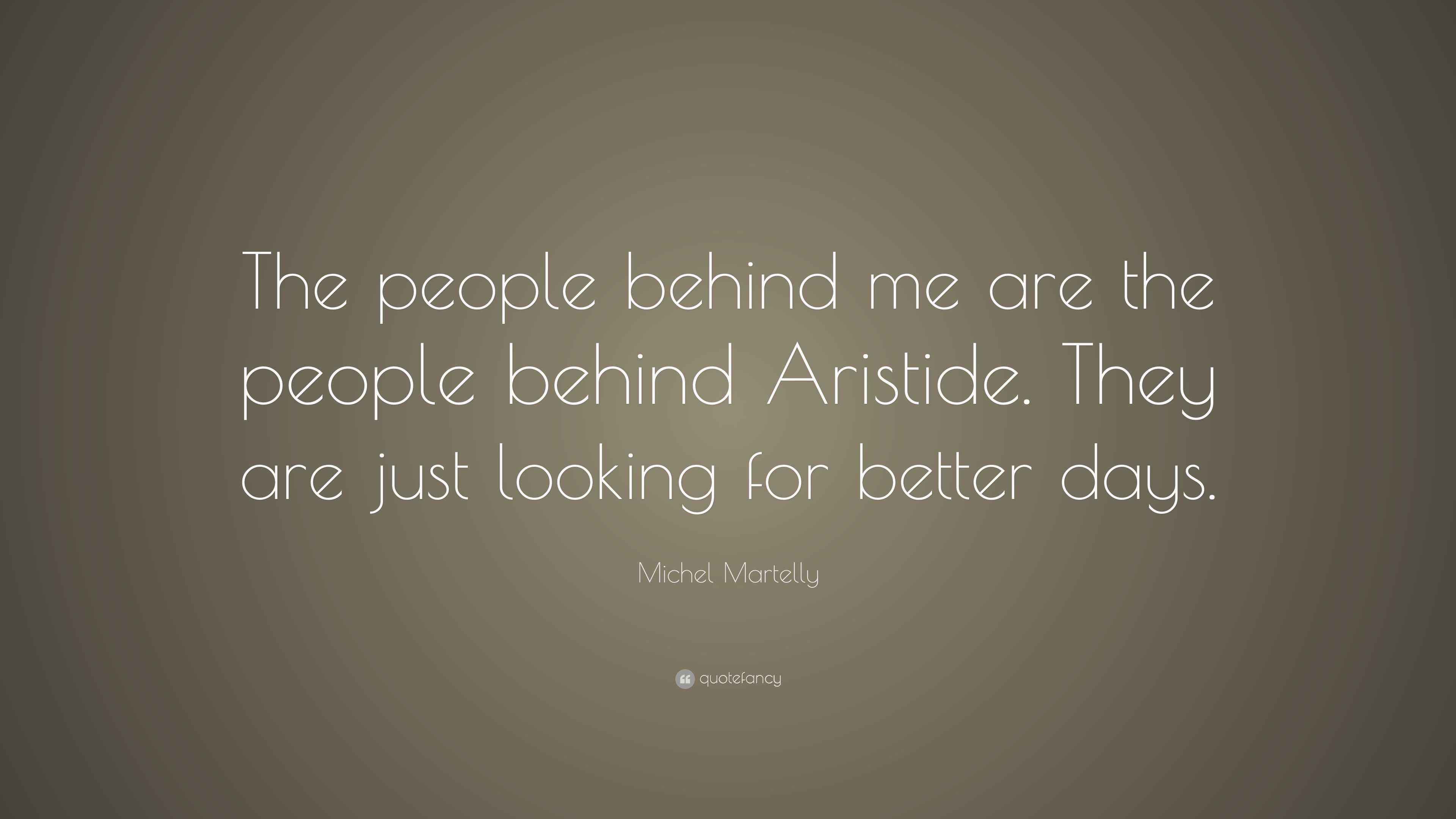 Michel Martelly Quote: “The people behind me are the people behind ...