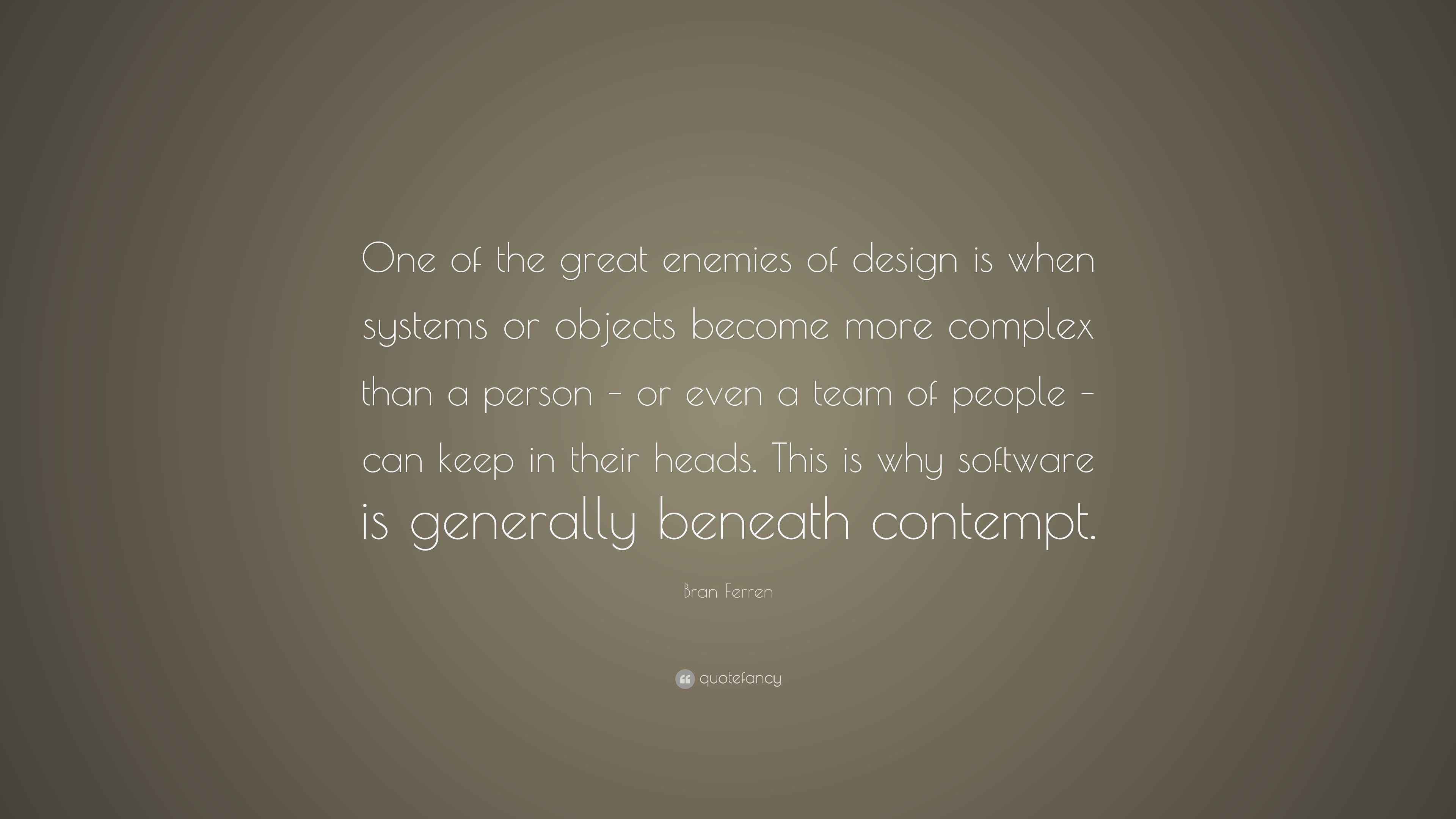 Bran Ferren Quote: “One of the great enemies of design is when systems ...