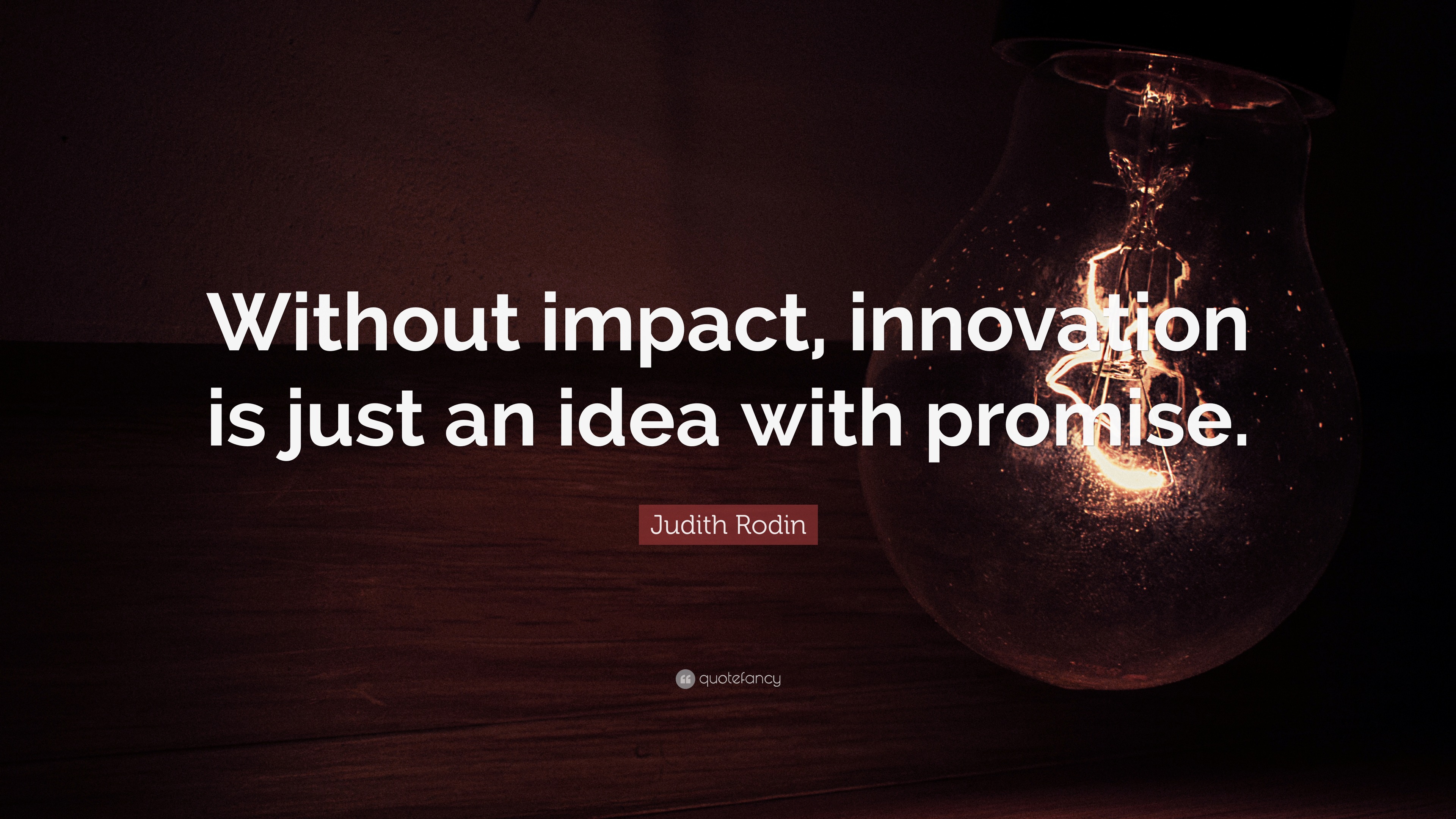 Judith Rodin Quote: “Without impact, innovation is just an idea with ...