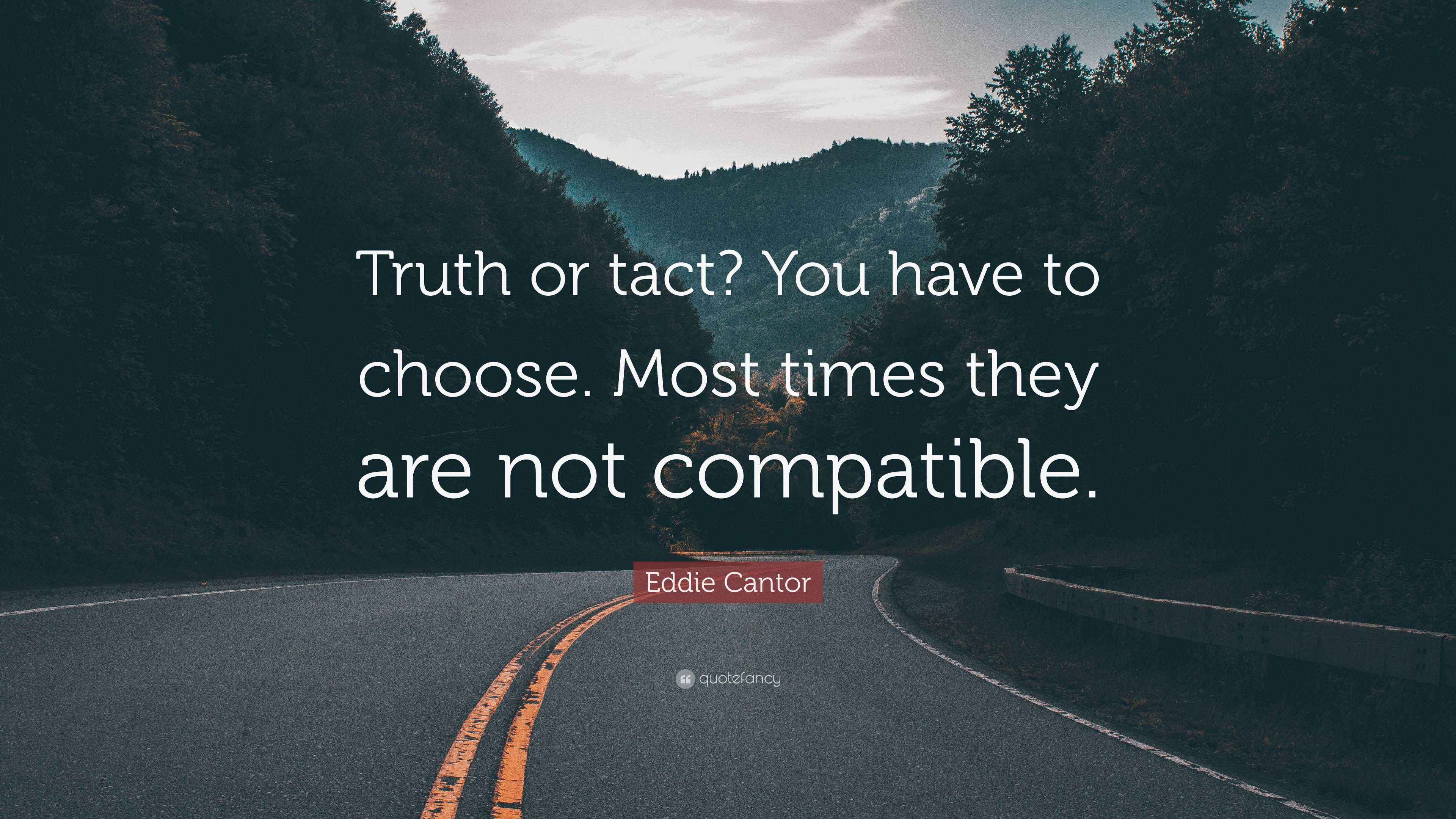 Eddie Cantor Quote: “Truth or tact? You have to choose. Most times they ...