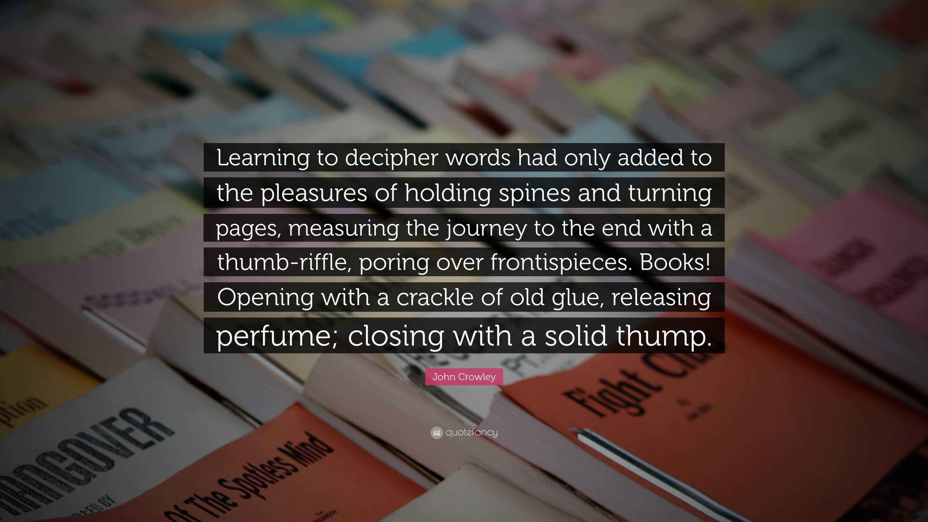 John Crowley Quote: “Learning to decipher words had only added to the ...