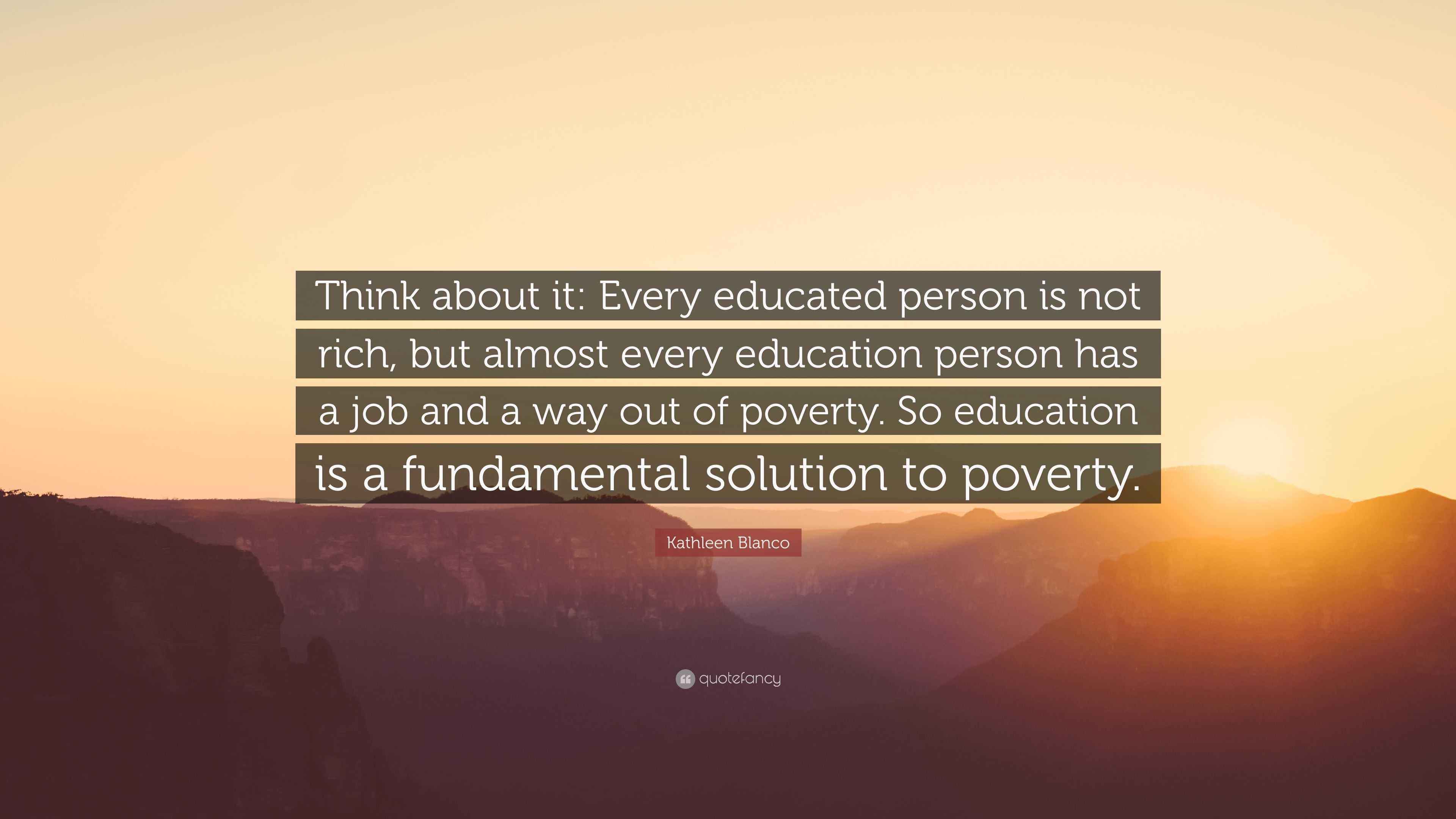 Kathleen Blanco Quote: “Think about it: Every educated person is not ...