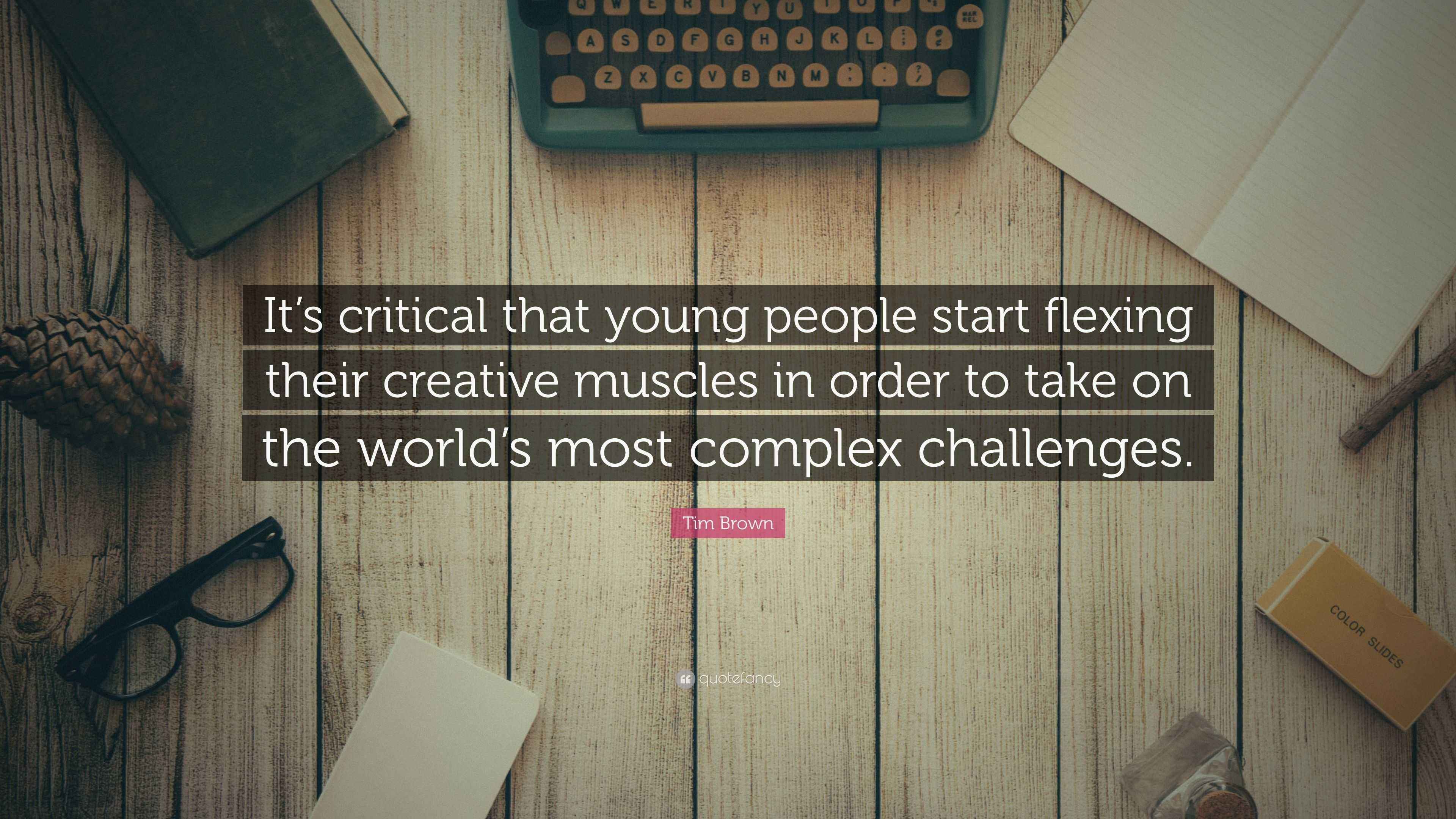 Tim Brown Quote: “It’s critical that young people start flexing their ...