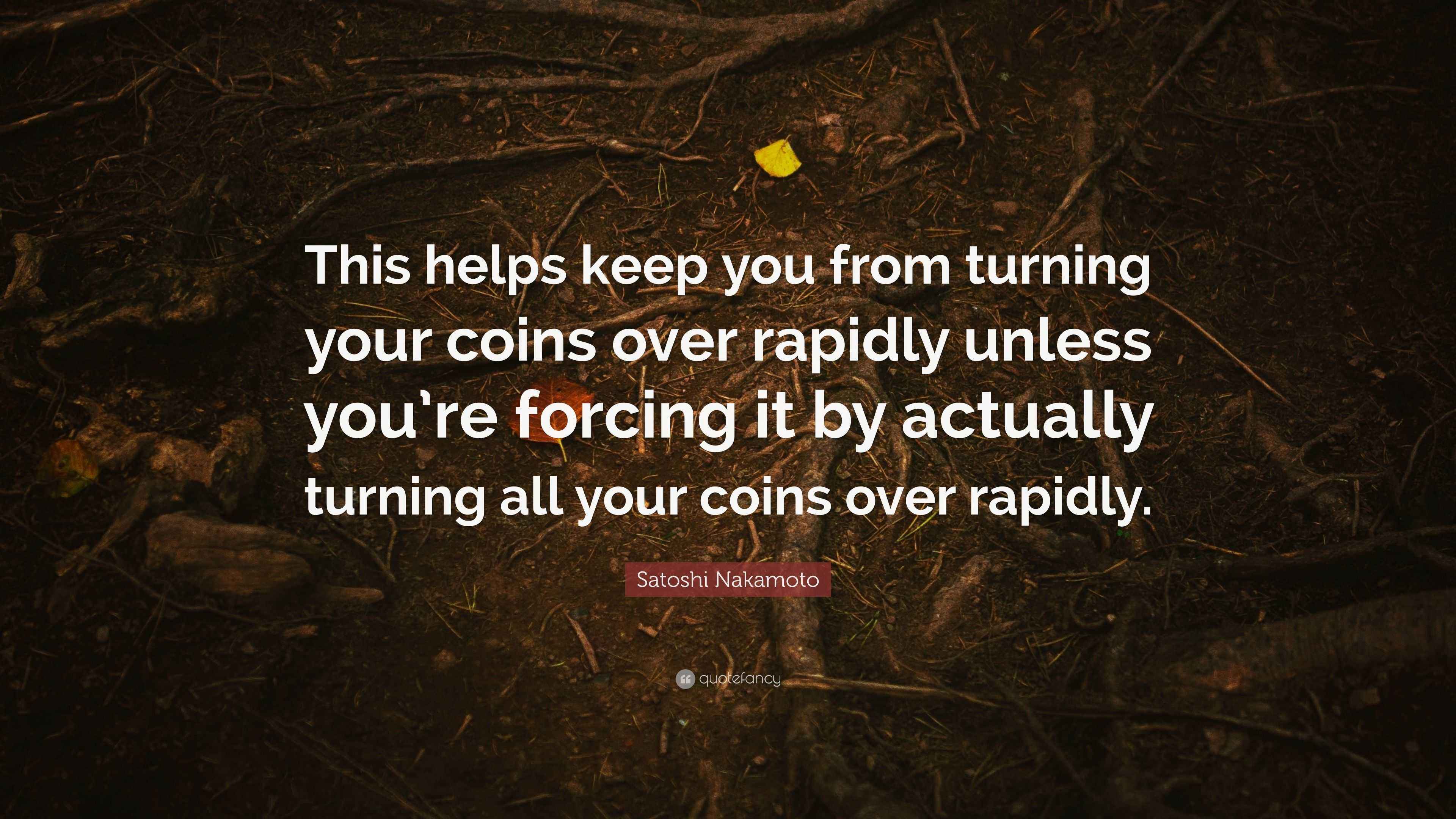 Satoshi Nakamoto Quote: “This helps keep you from turning your coins ...
