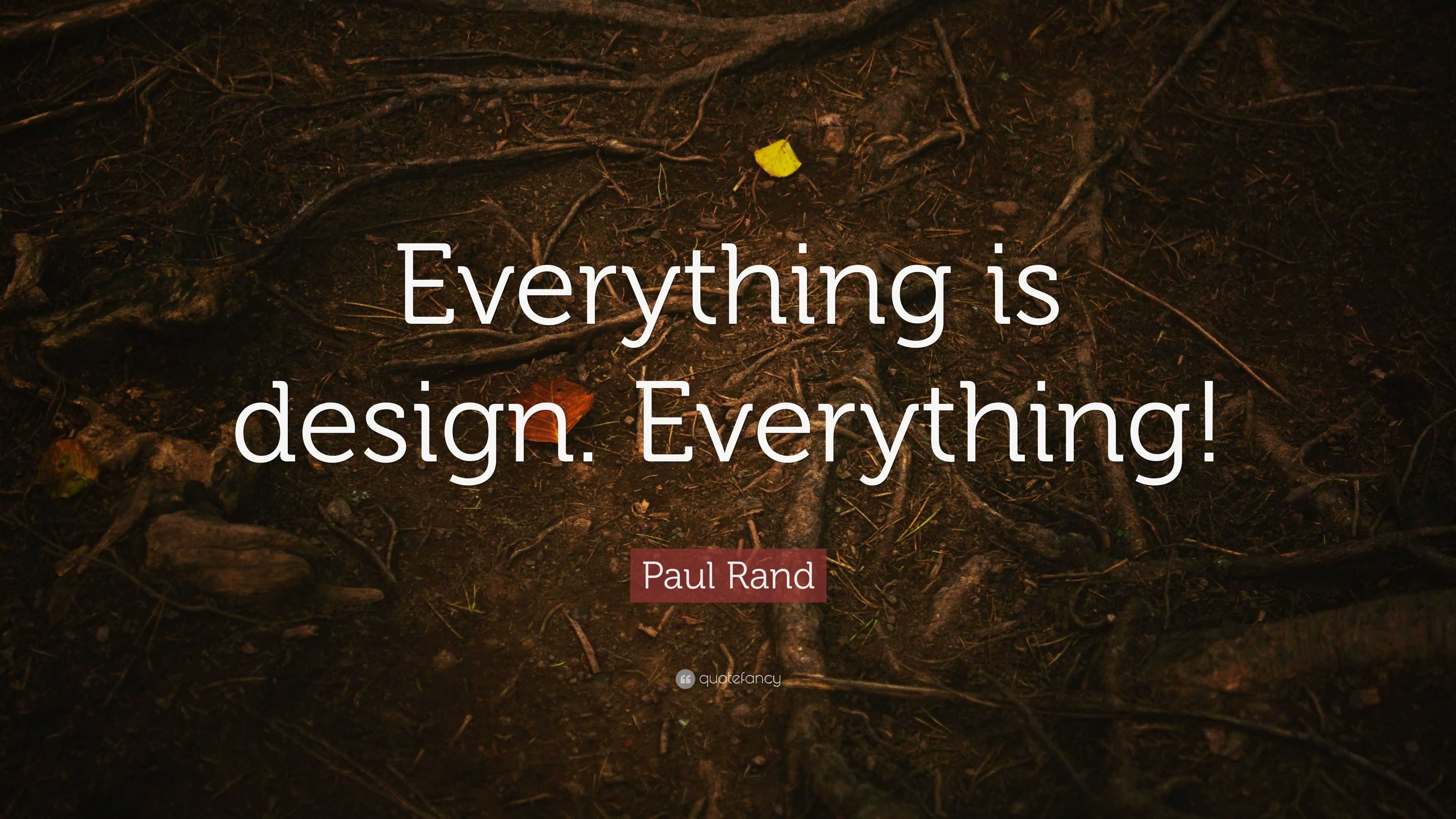 Paul Rand Quote: “Everything is design. Everything!”