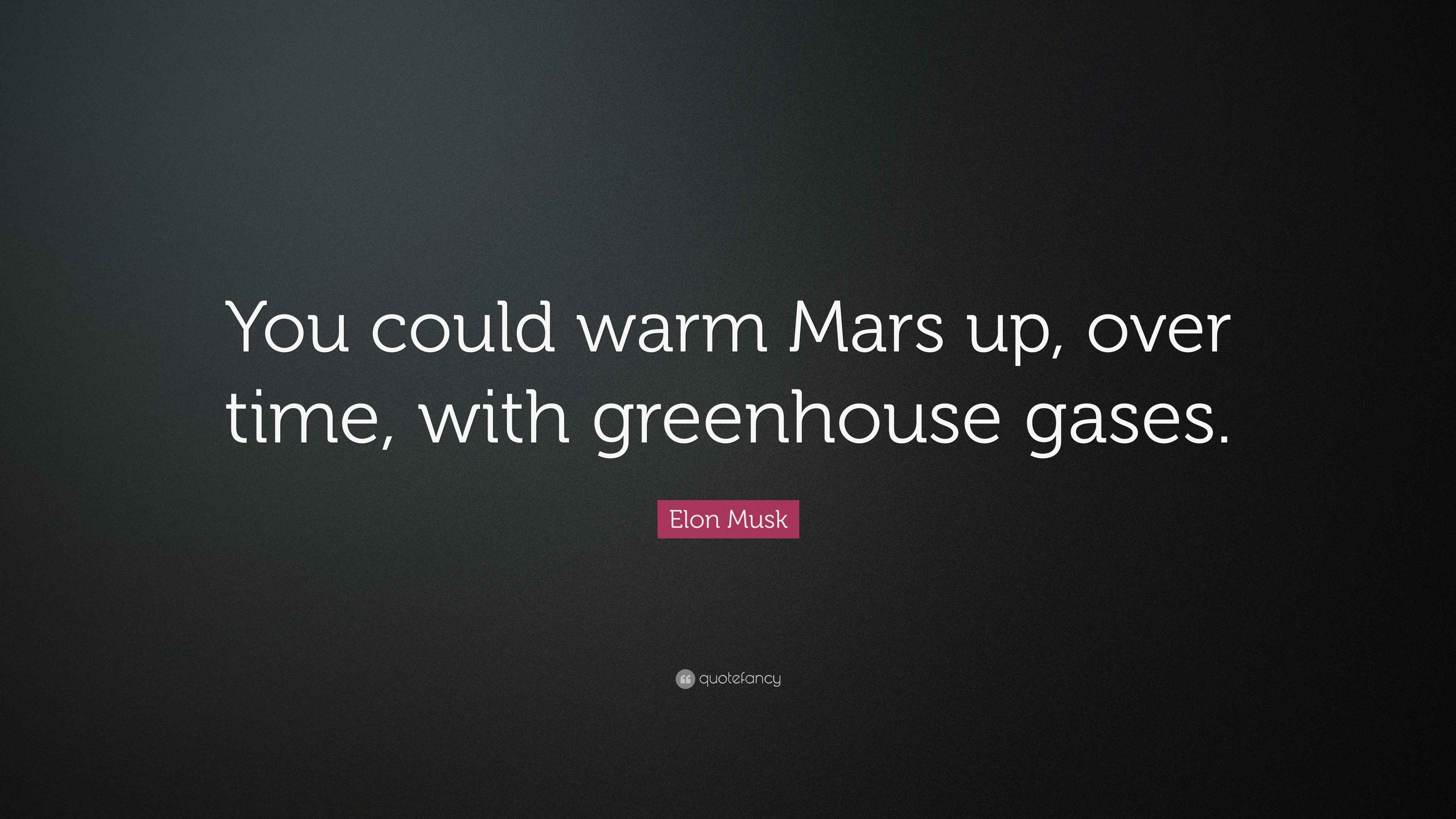 Elon Musk Quote: “You could warm Mars up, over time, with greenhouse ...