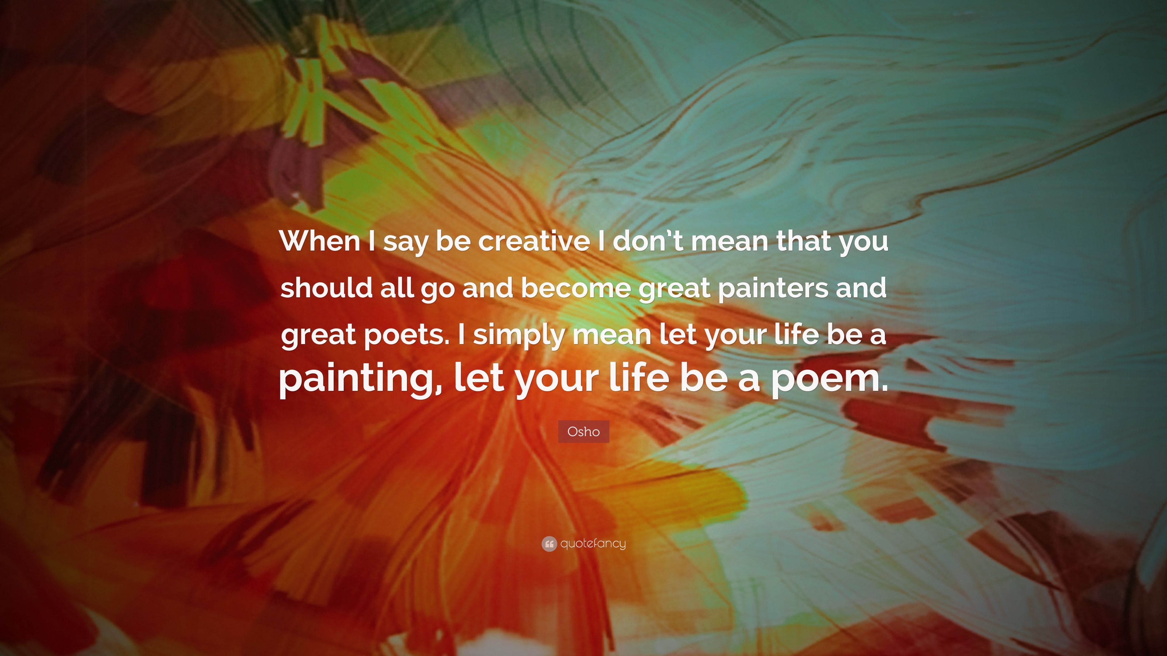 Osho Quote: “When I say be creative I don’t mean that you should all go ...