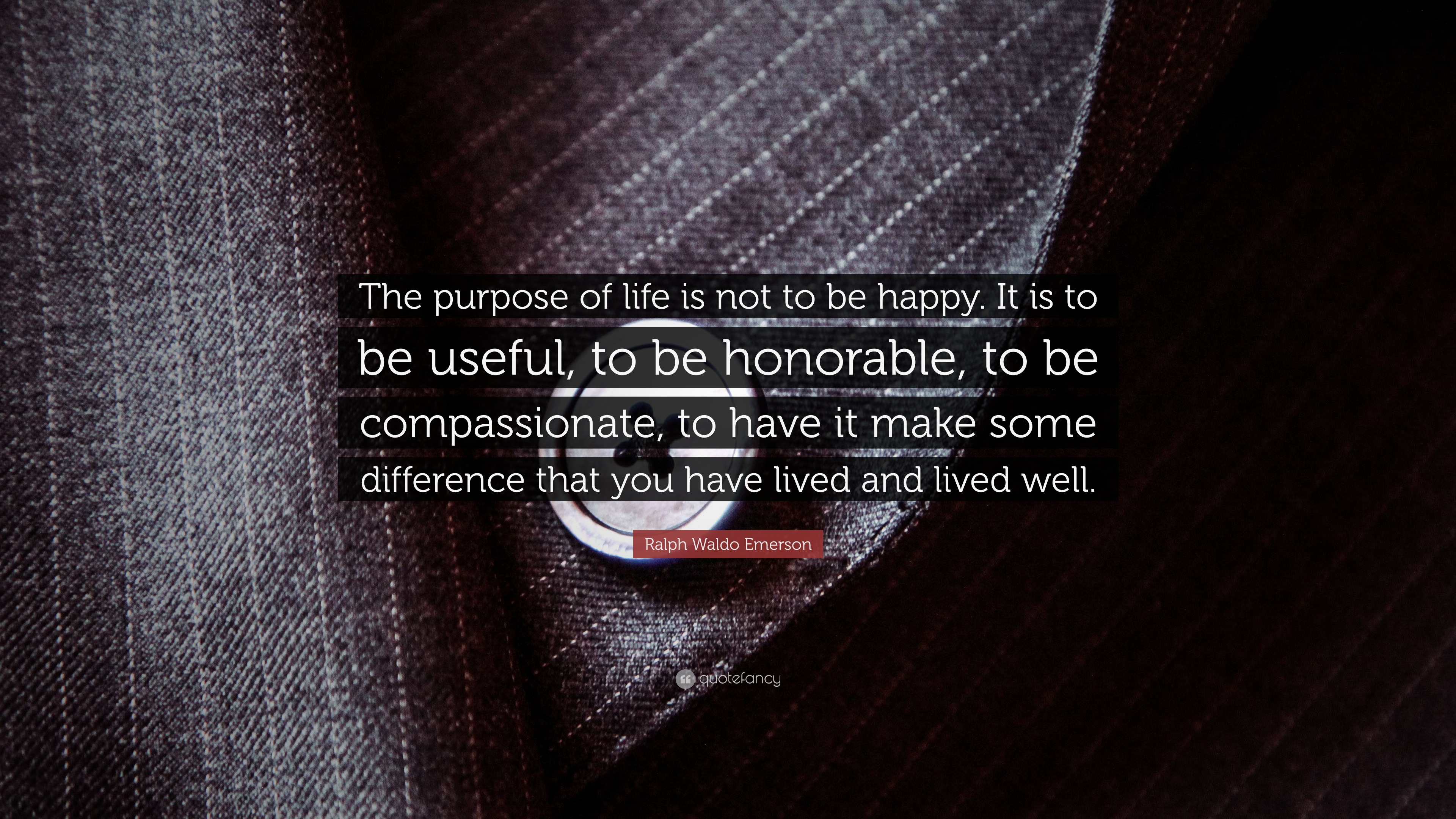 Ralph Waldo Emerson Quote: “The purpose of life is not to be happy. It ...