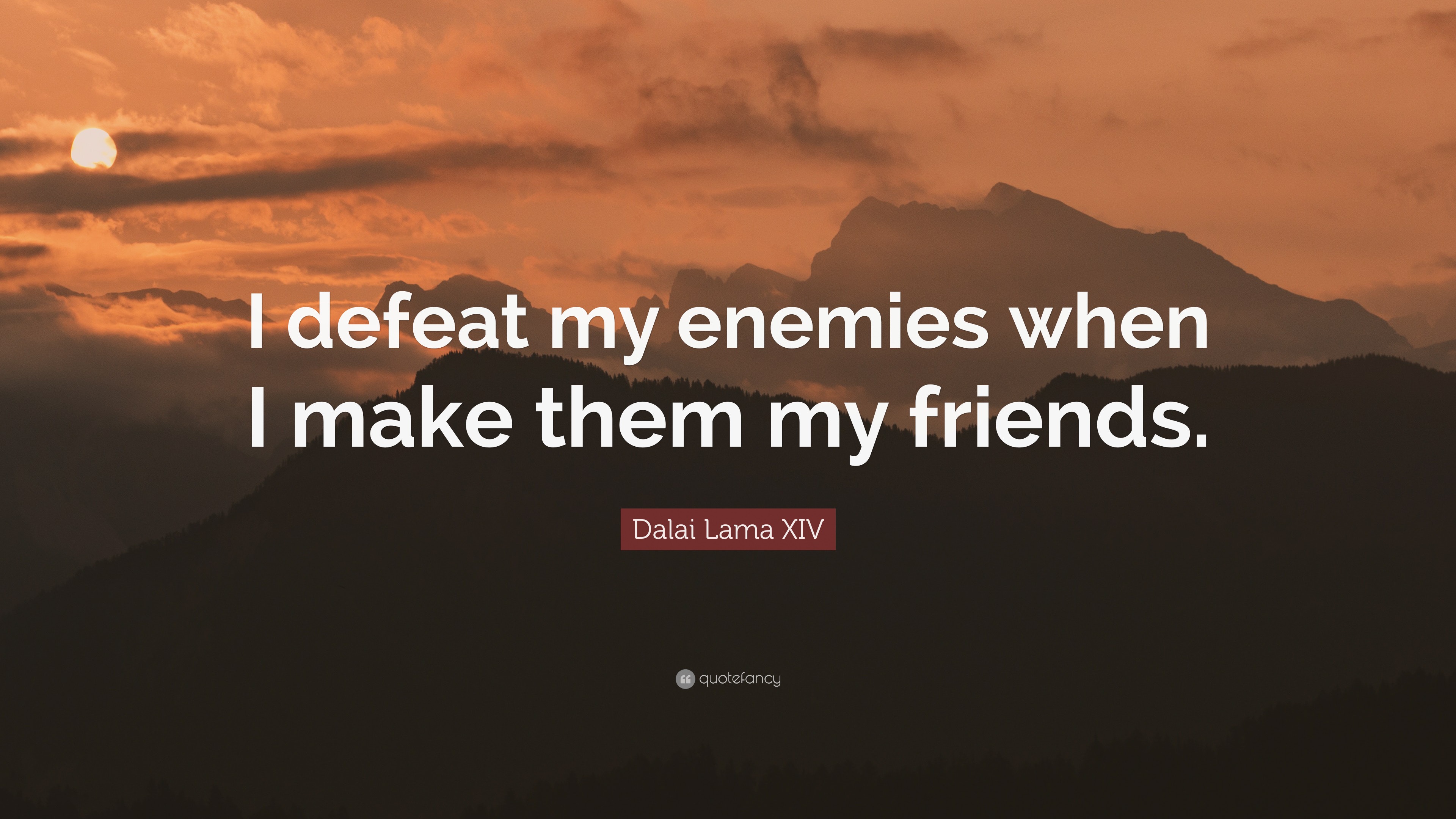 Dalai Lama XIV Quote: “I defeat my enemies when I make them my friends.”