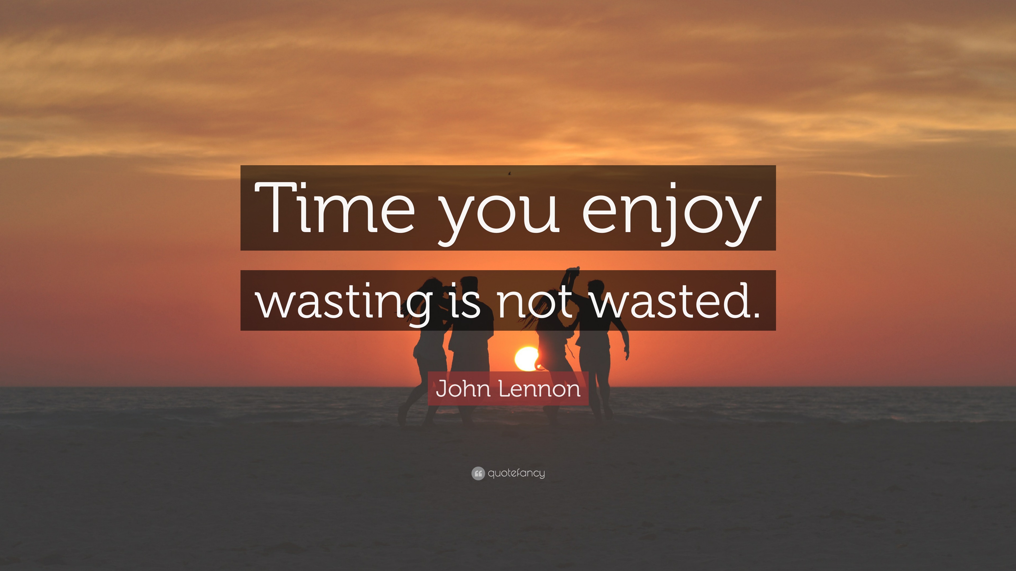 John Lennon Quote: “Time you enjoy wasting is not wasted.”