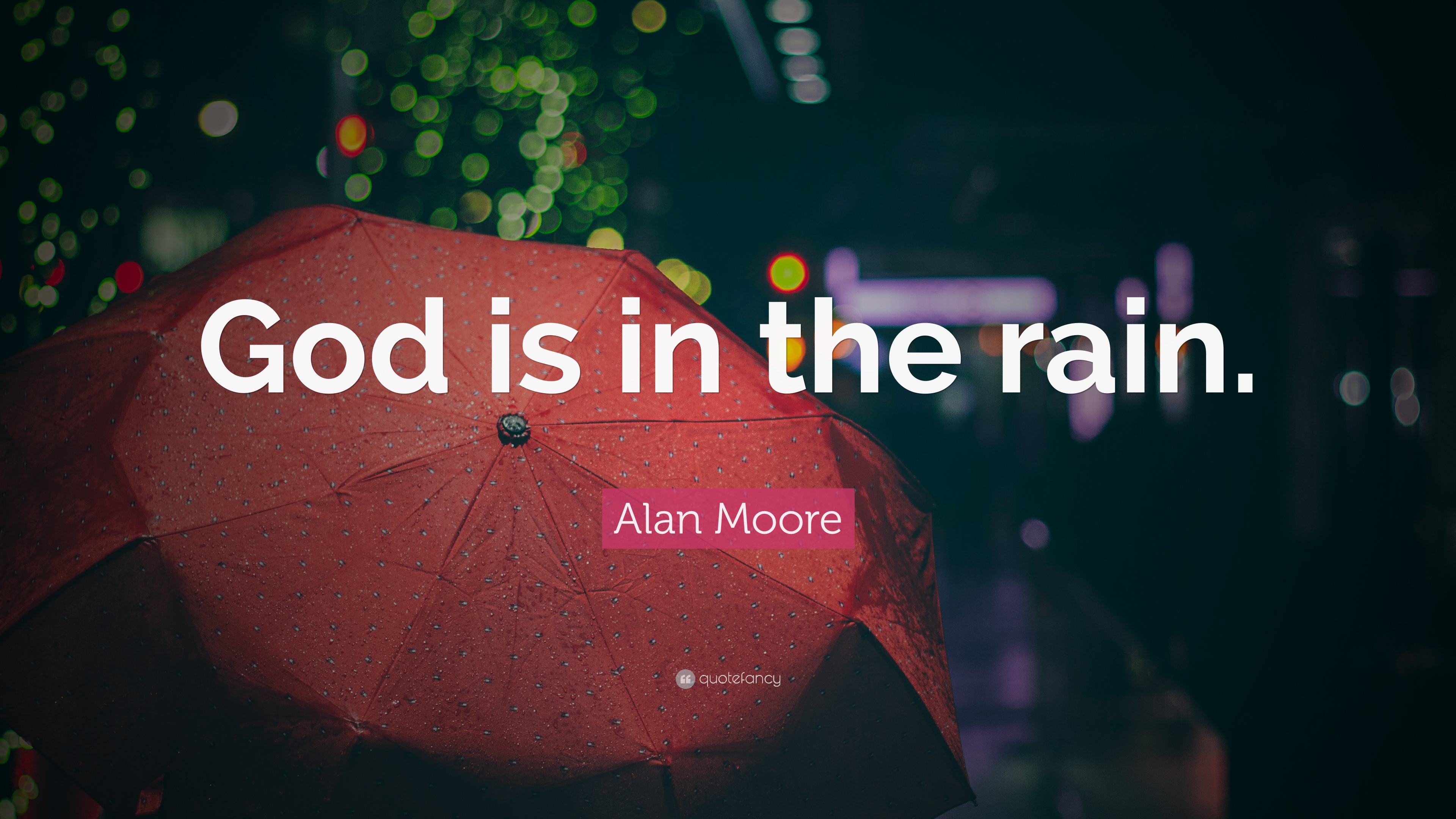 Alan Moore Quote: “God is in the rain.”