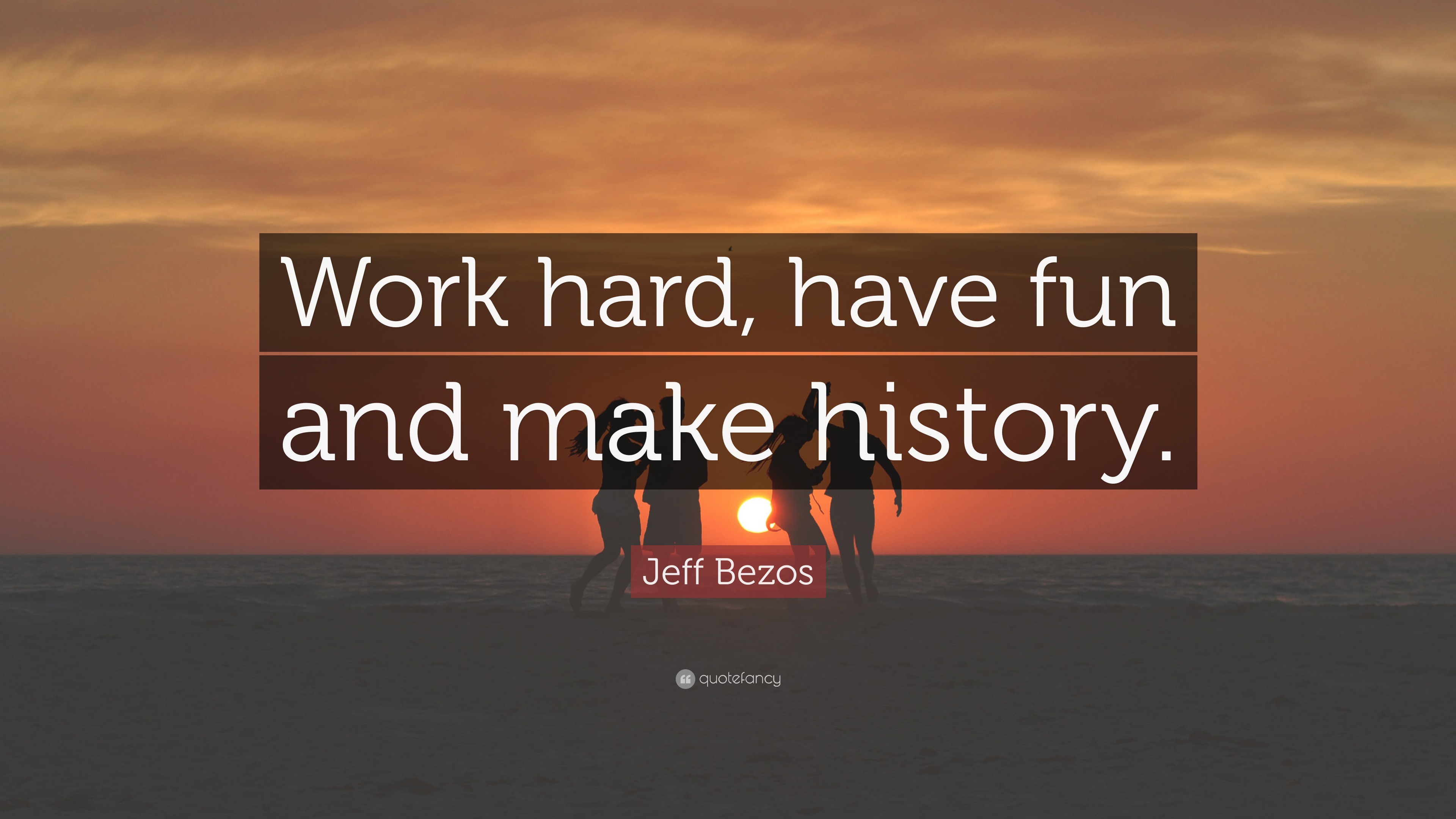 Jeff Bezos Quote: “Work hard, have fun and make history.”