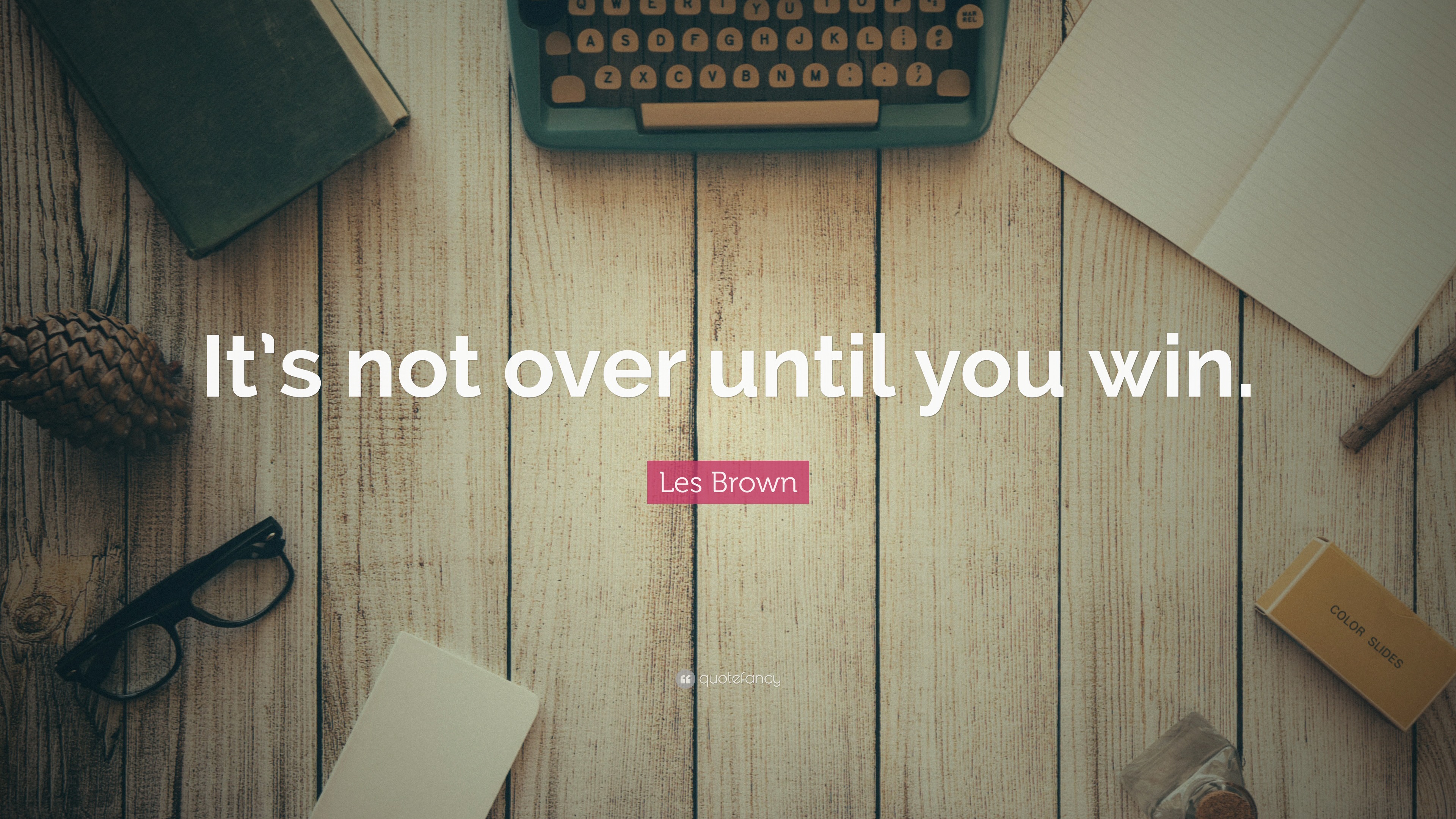 Les Brown Quote: “It’s not over until you win.”