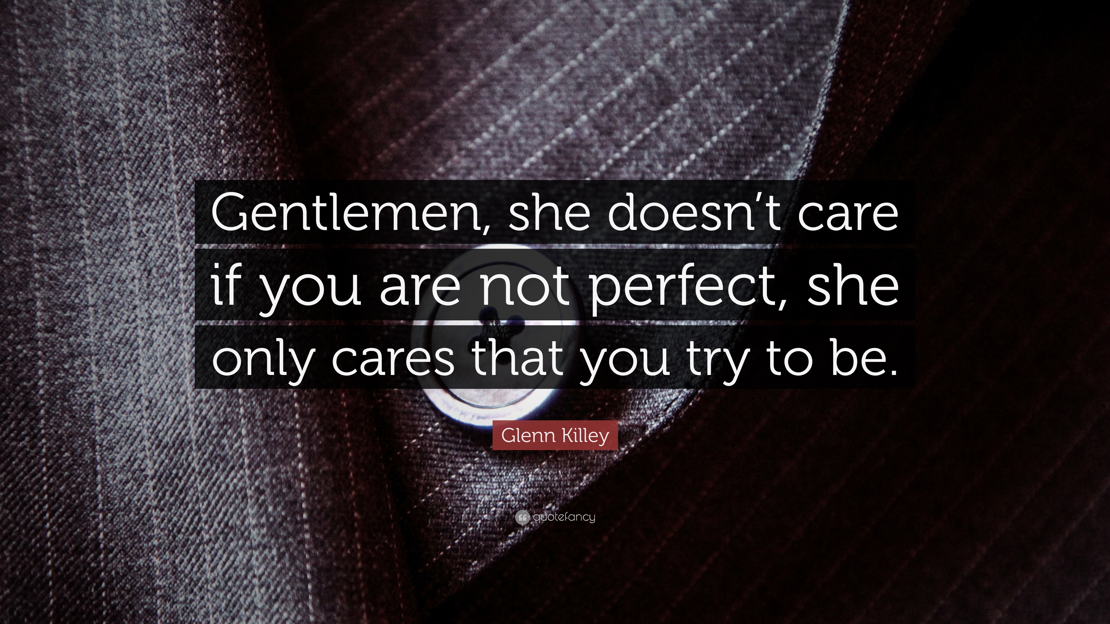 Glenn Killey Quote: “Gentlemen, she doesn’t care if you are not perfect ...