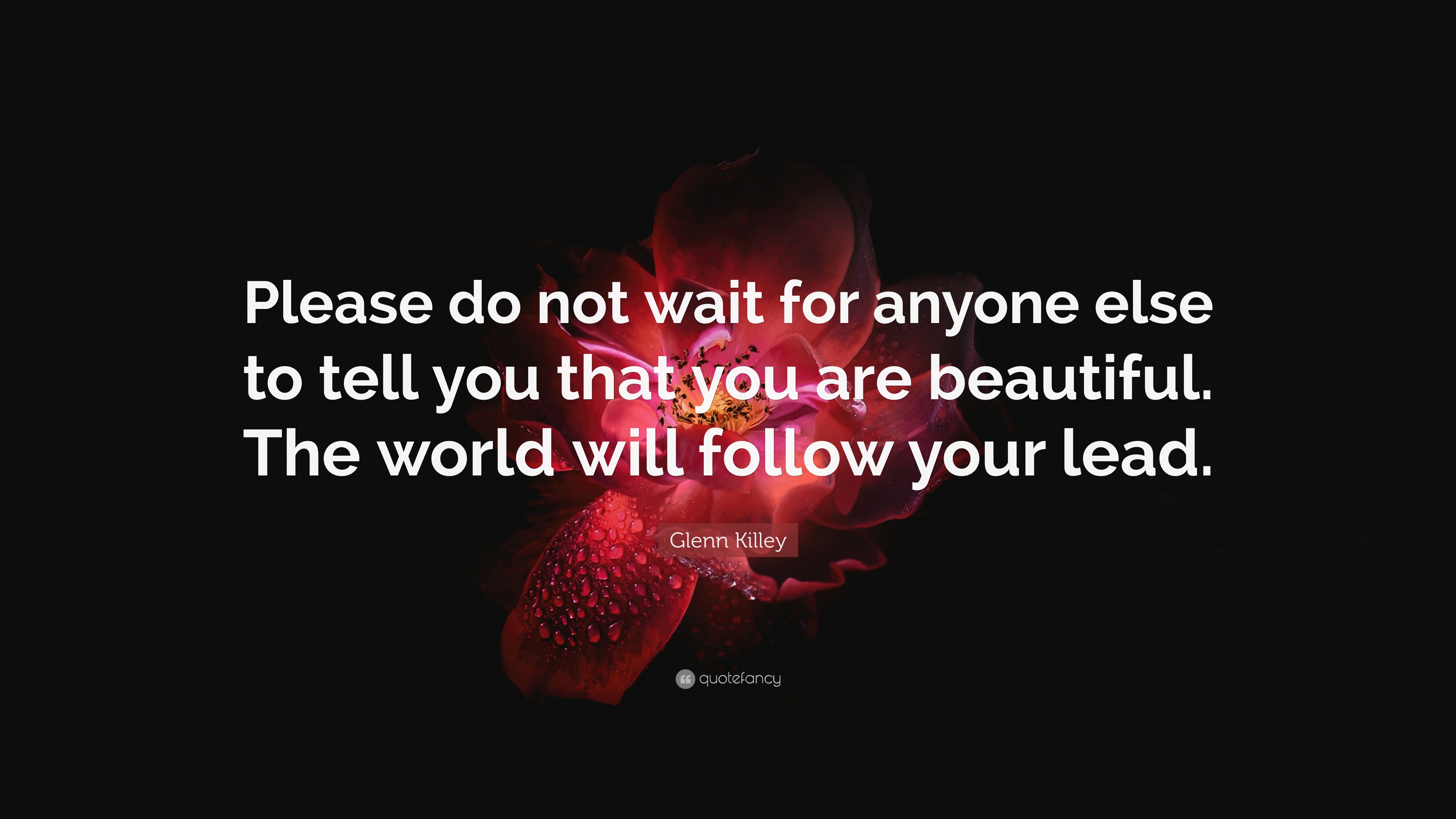 Glenn Killey Quote: “Please do not wait for anyone else to tell you ...
