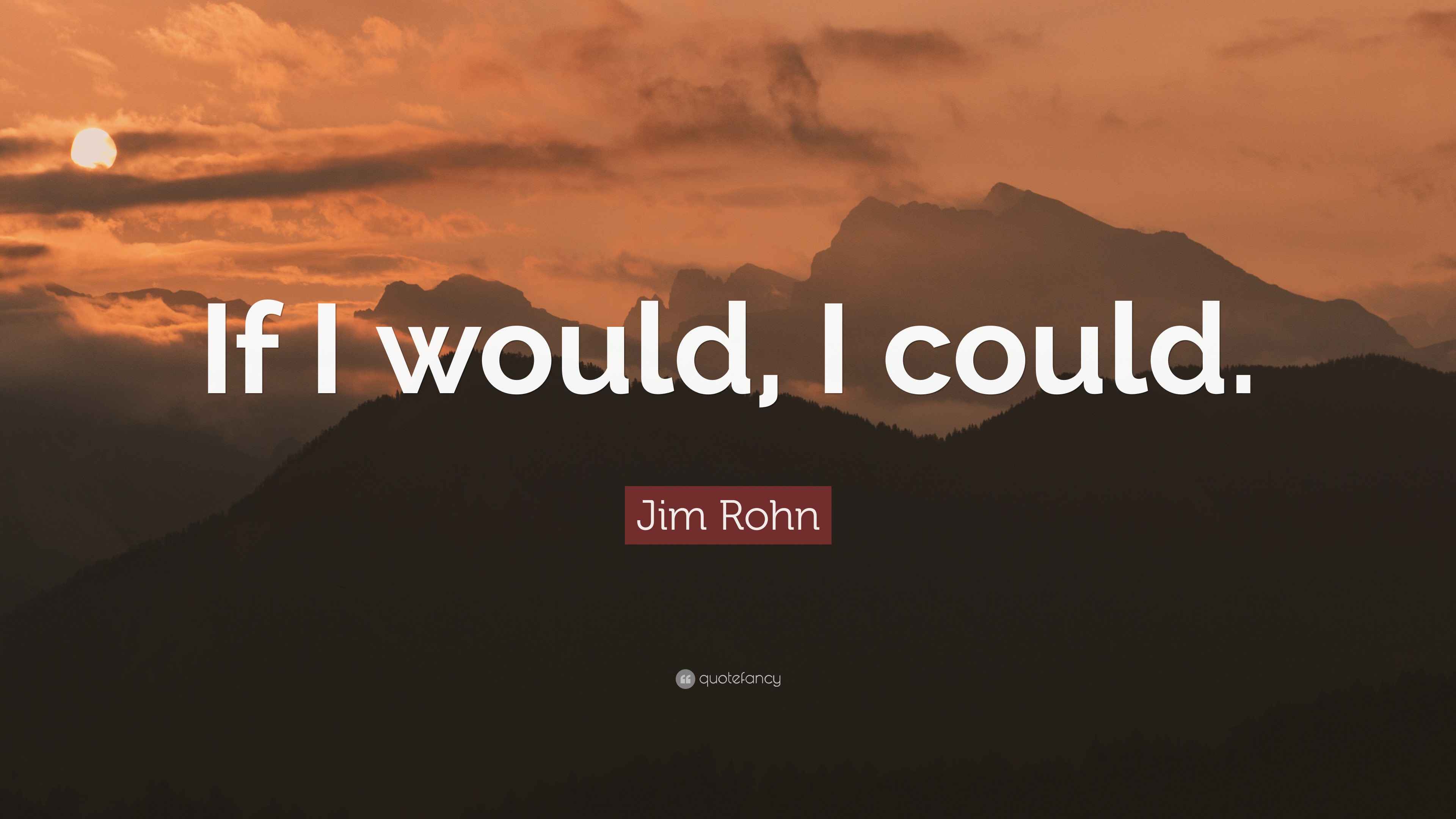 Jim Rohn Quote: “If I would, I could.”