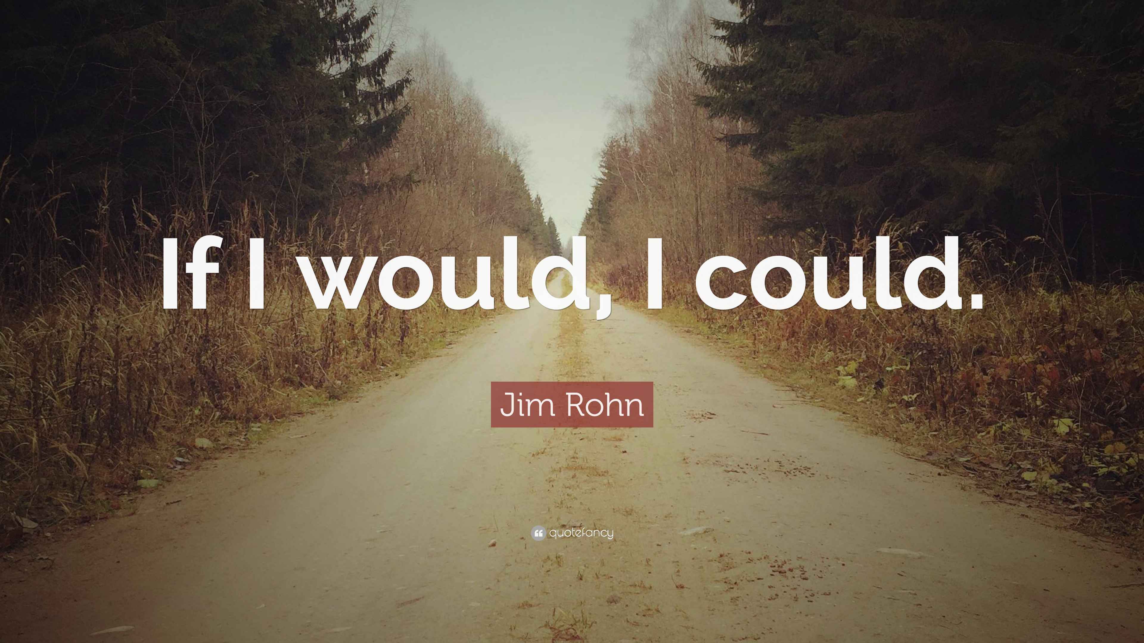 Jim Rohn Quote: “If I would, I could.”