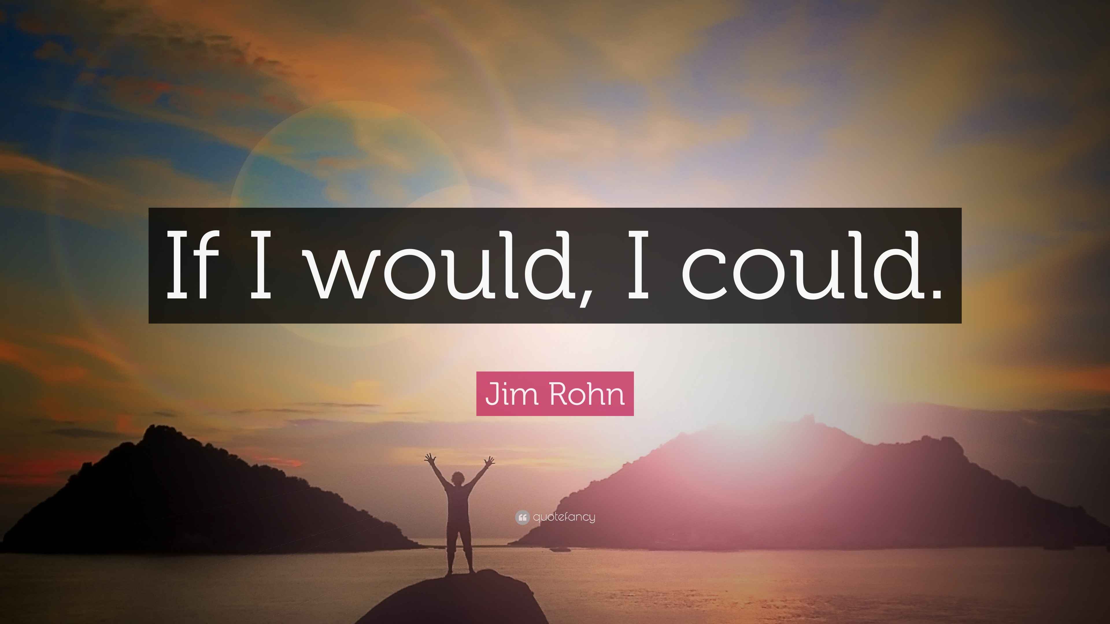Jim Rohn Quote: “If I would, I could.”
