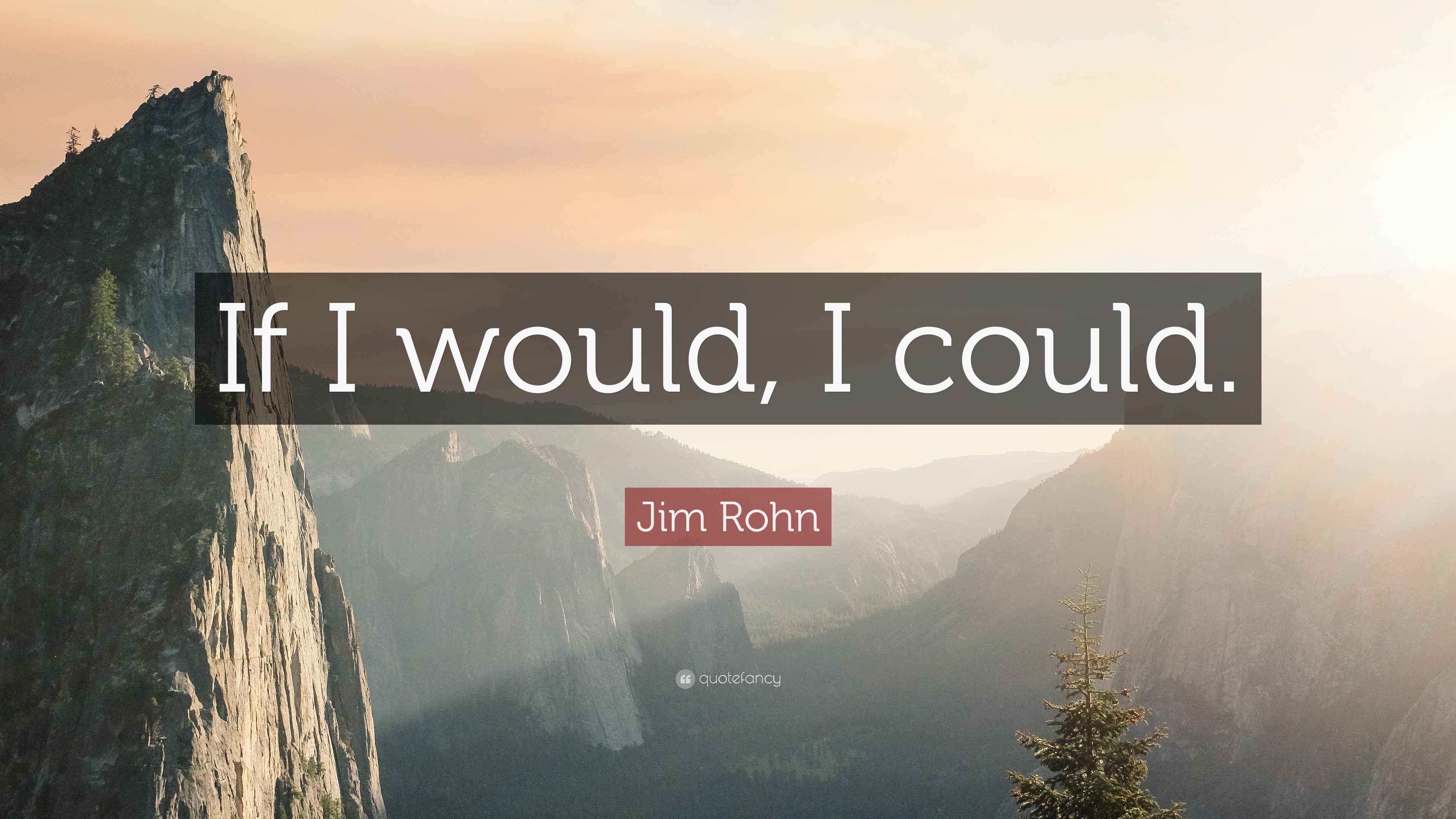 Jim Rohn Quote: “If I would, I could.”