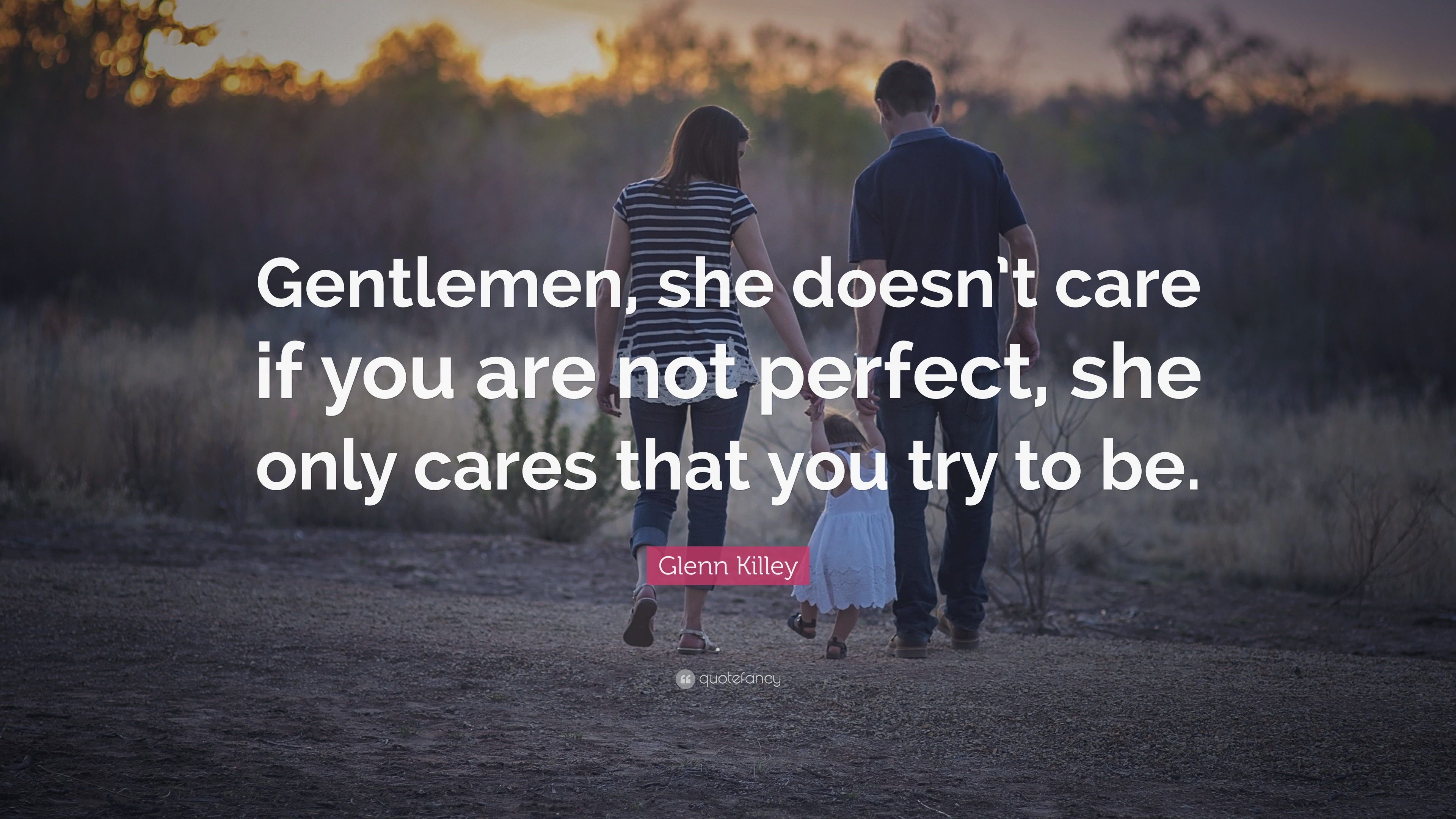 Glenn Killey Quote: “Gentlemen, she doesn’t care if you are not perfect ...