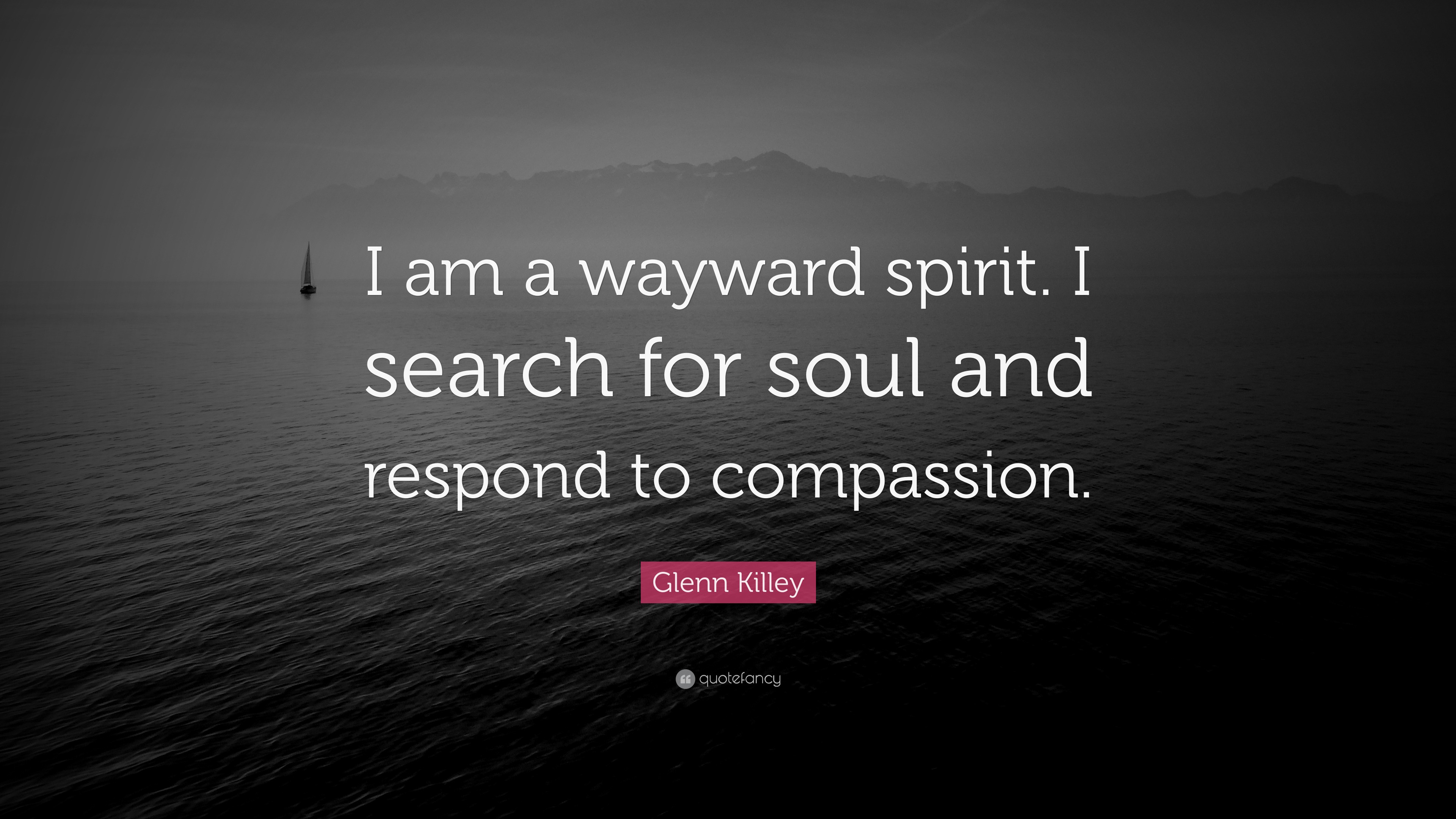 Glenn Killey Quote: “I am a wayward spirit. I search for soul and ...