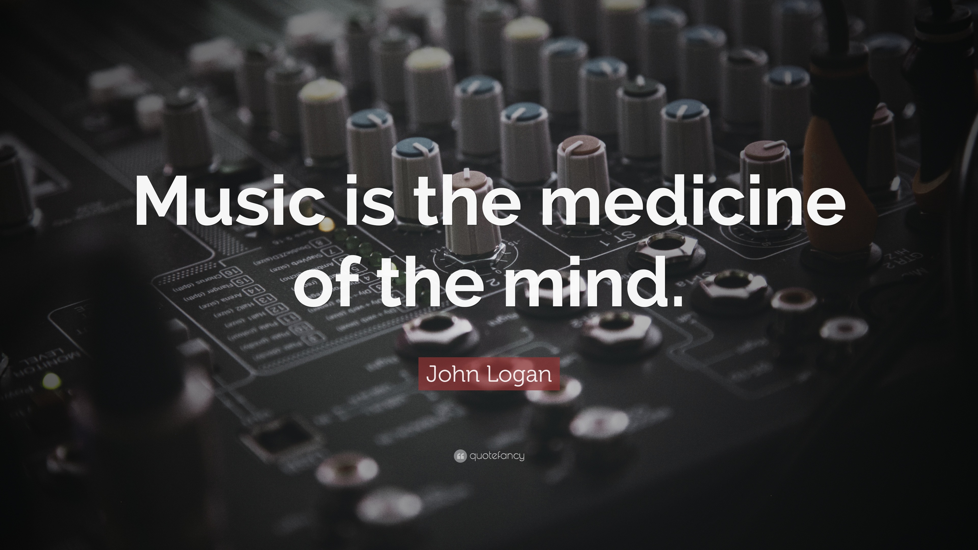 John Logan Quote: “Music is the medicine of the mind.”