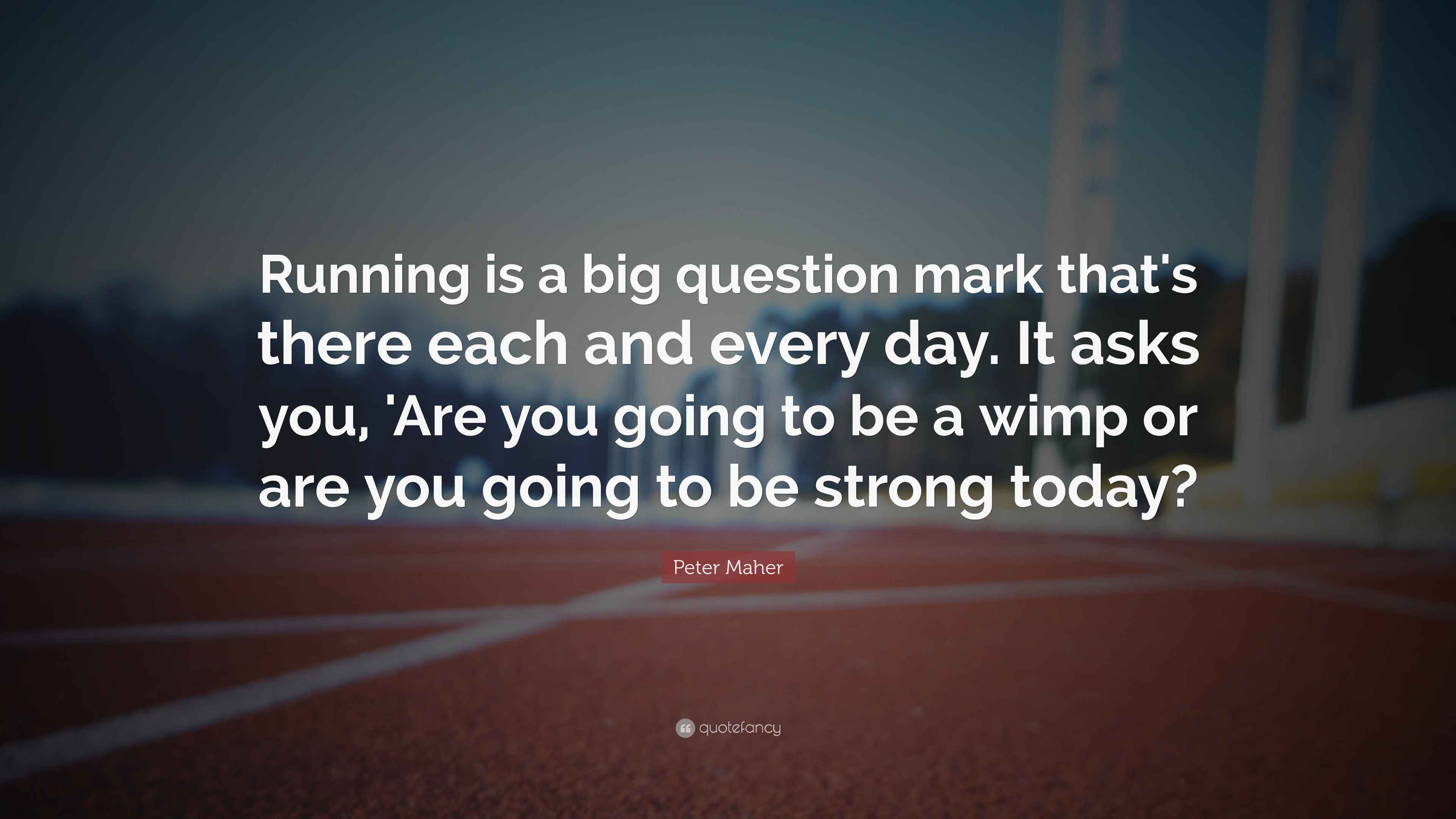 Peter Maher Quote: “Running is a big question mark that's there each ...