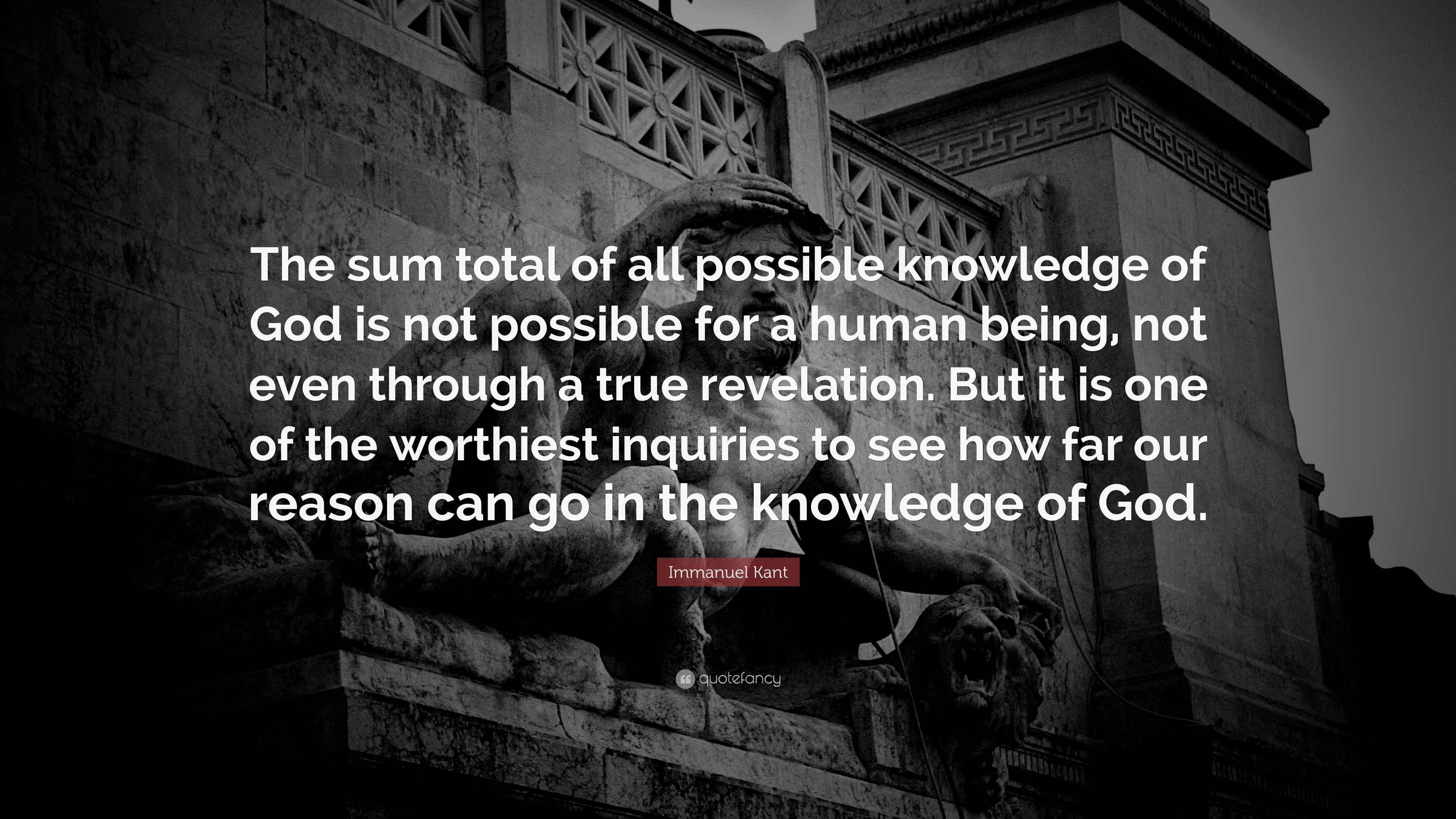Immanuel Kant Quote: “The sum total of all possible knowledge of God is ...