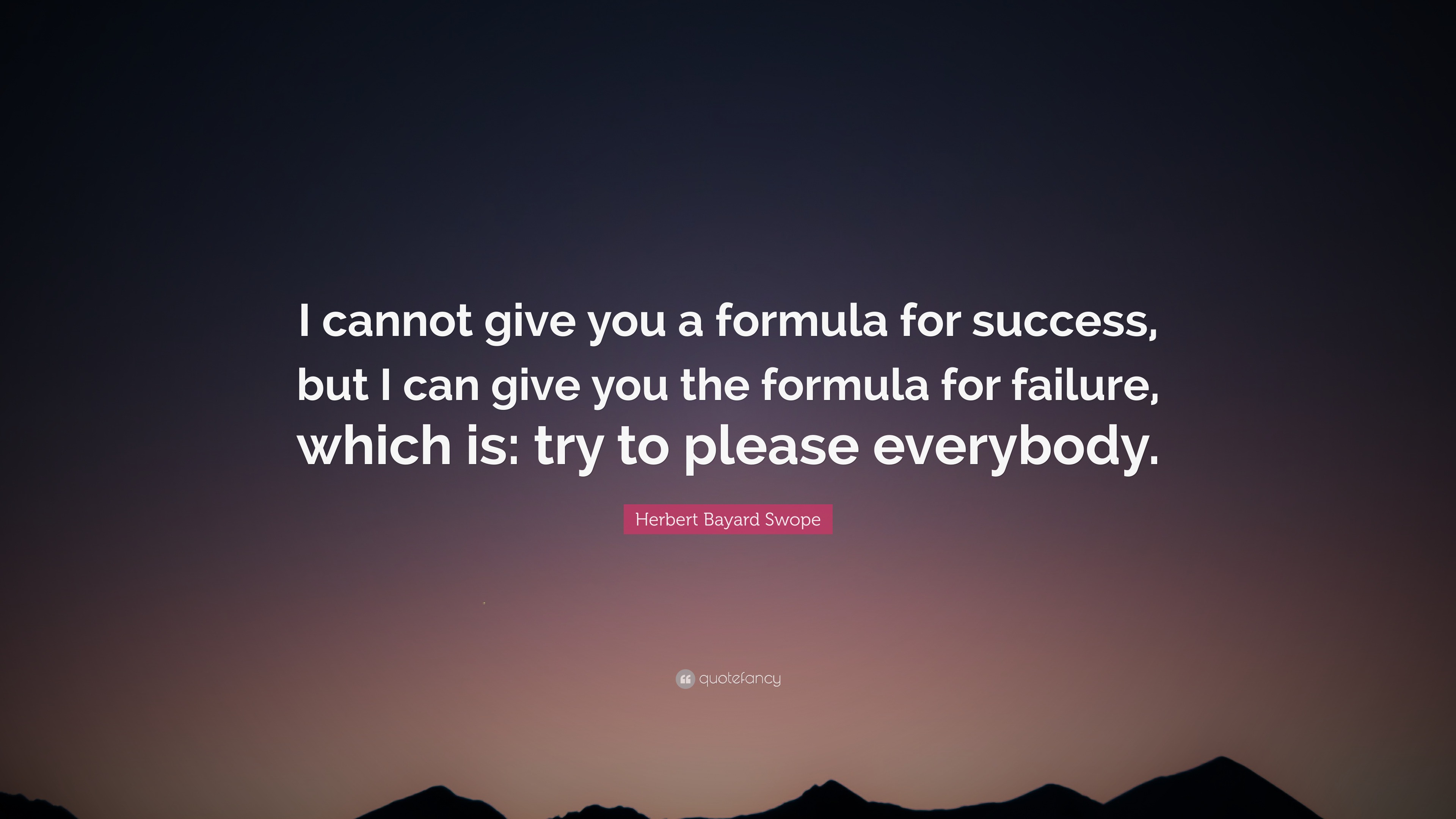 Herbert Bayard Swope Quote: “I cannot give you a formula for success ...