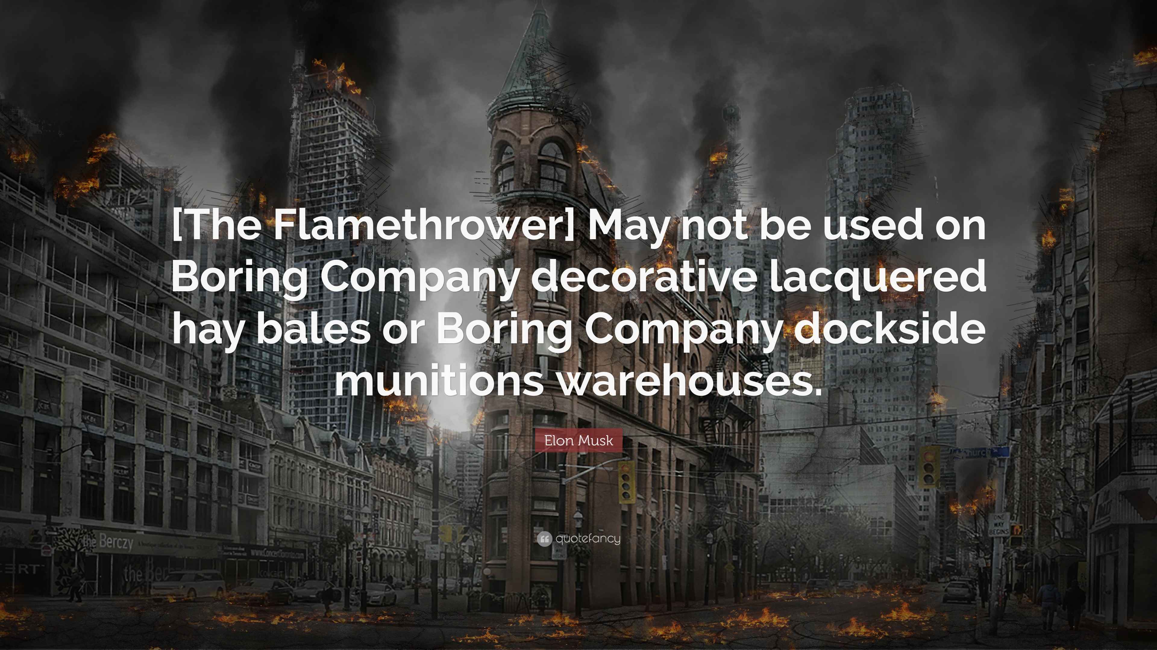 Elon Musk Quote: “[The Flamethrower] May not be used on Boring Company ...