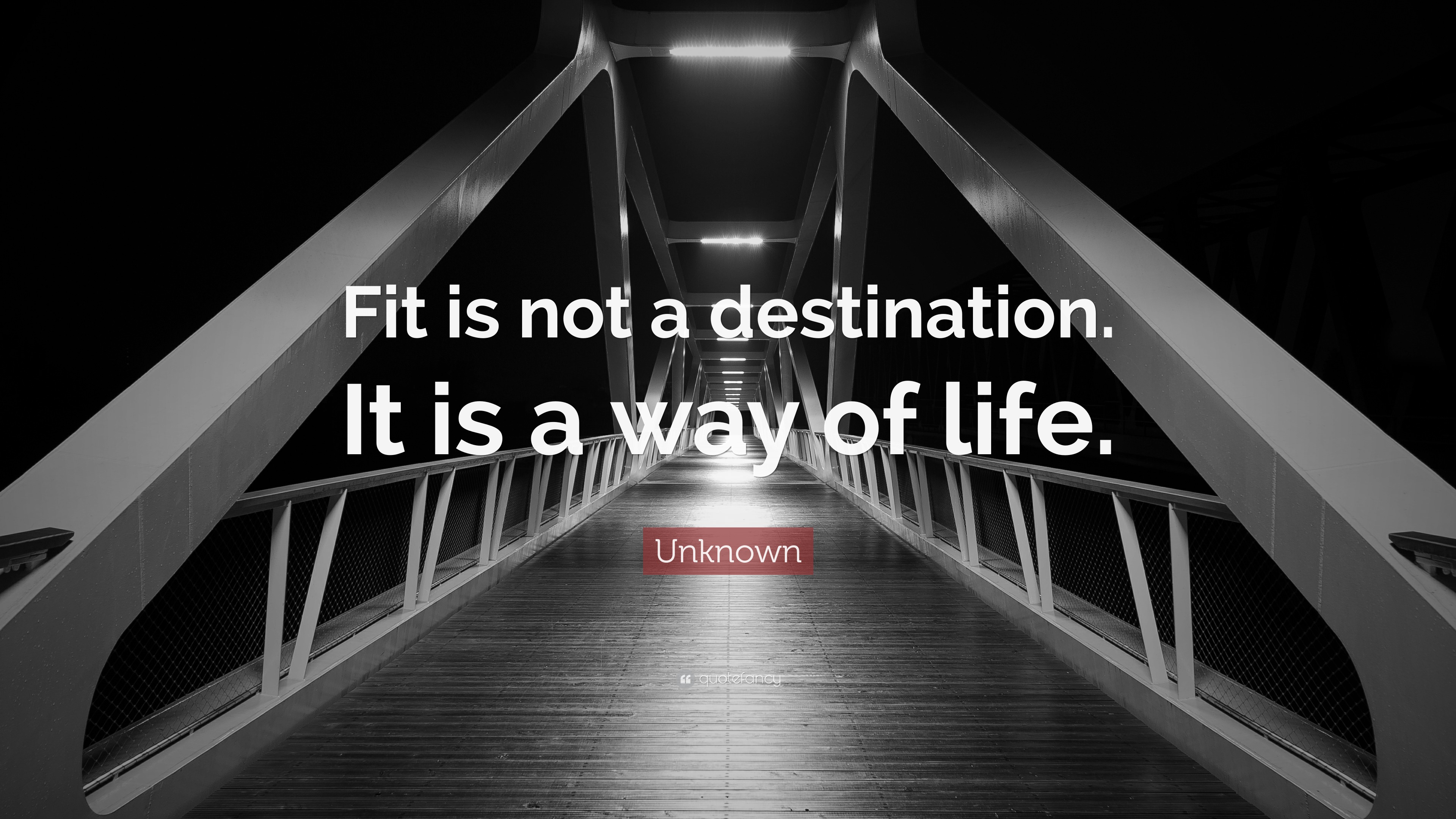 Unknown Quote: “Fit is not a destination. It is a way of life.”