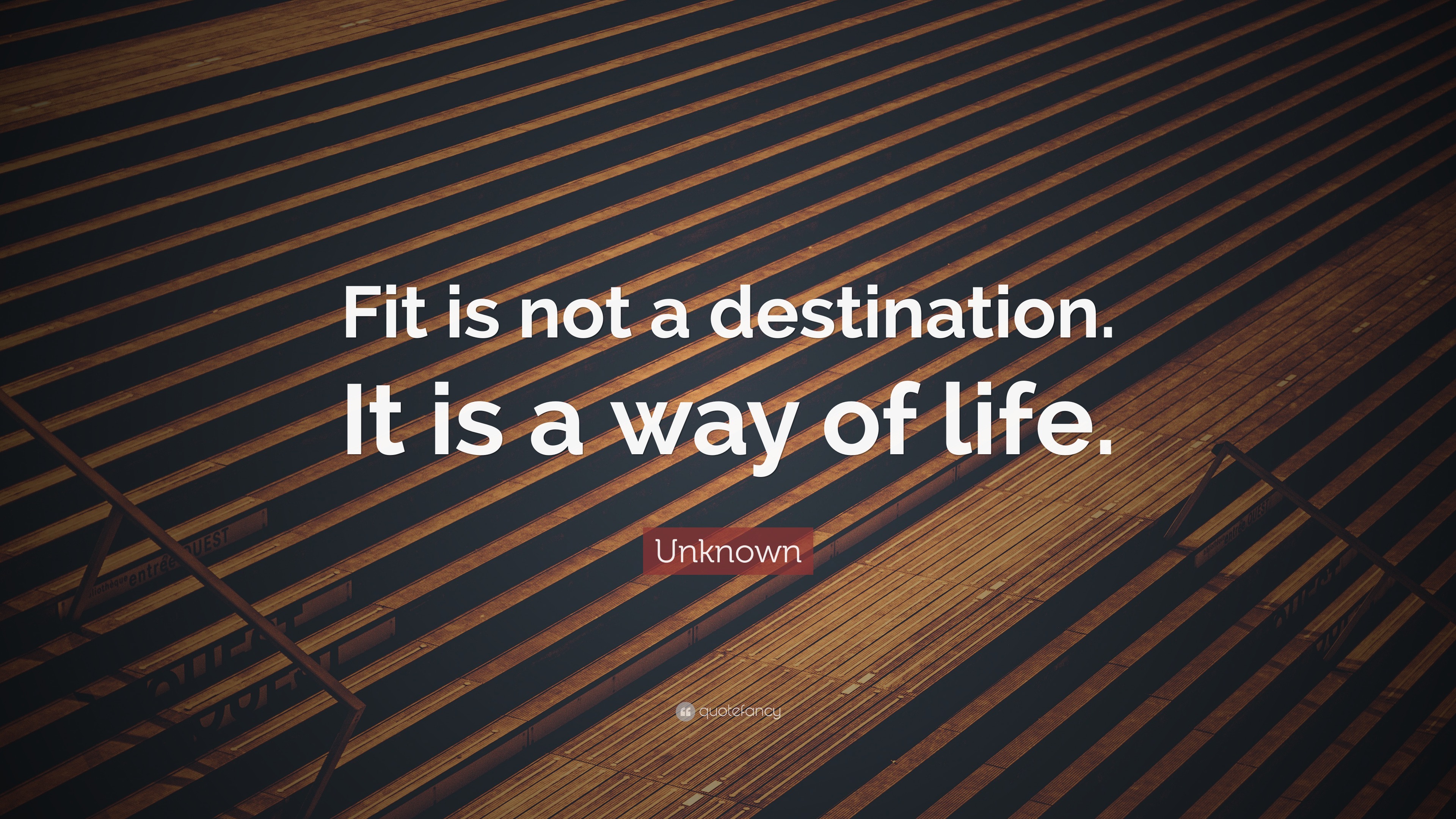 Unknown Quote: “Fit is not a destination. It is a way of life.”