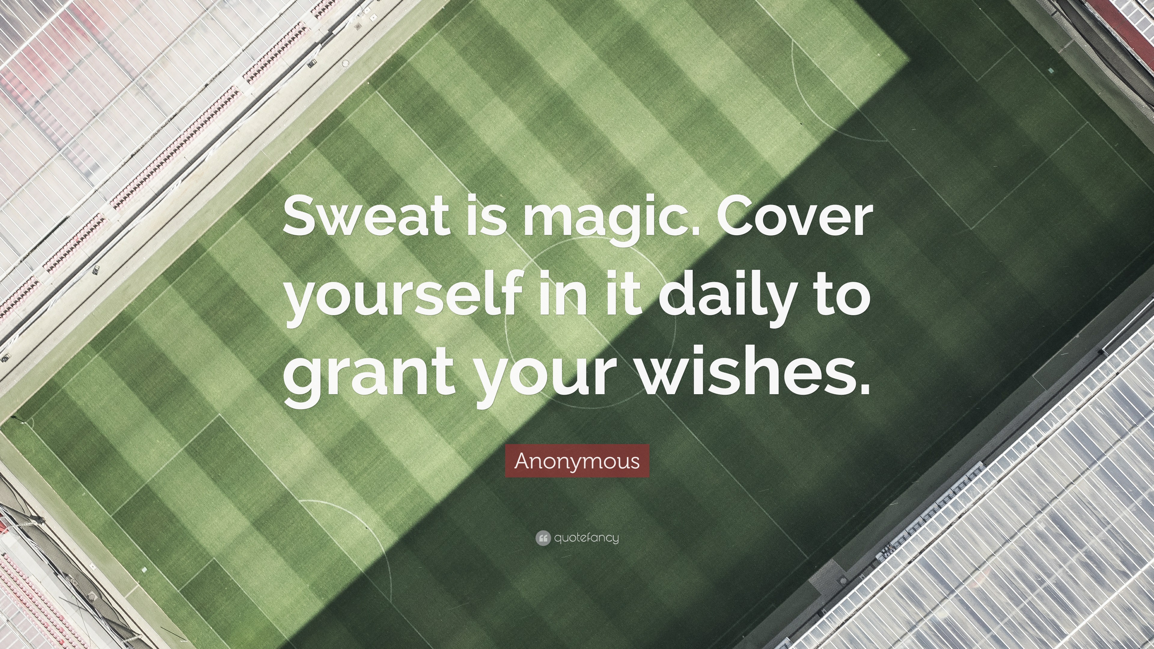 Anonymous Quote: “Sweat is magic. Cover yourself in it daily to grant ...