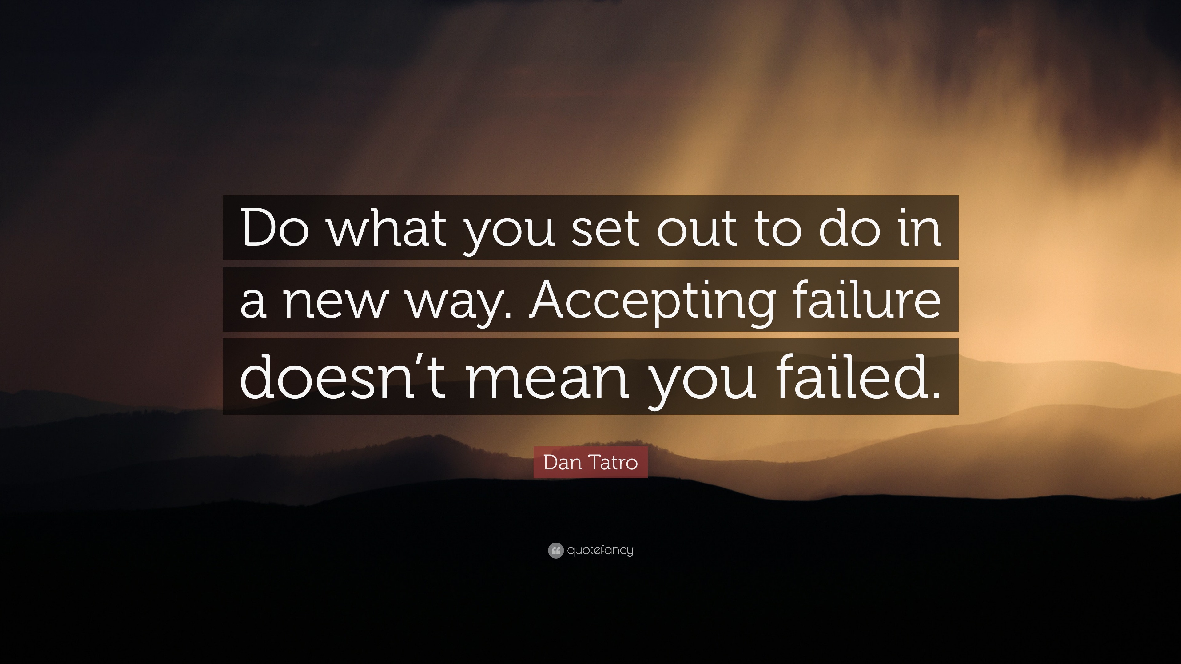Dan Tatro Quote: “Do what you set out to do in a new way. Accepting ...