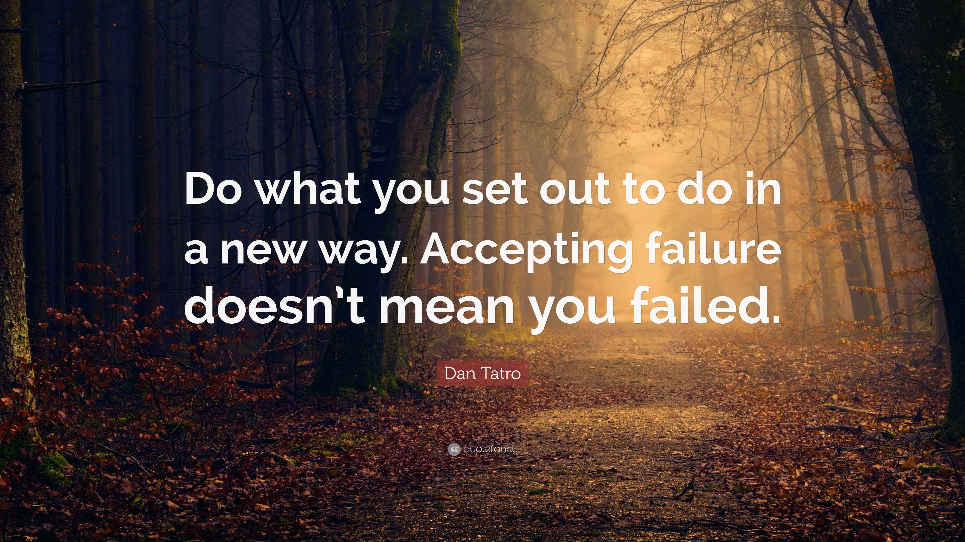 Dan Tatro Quote: “Do what you set out to do in a new way. Accepting ...