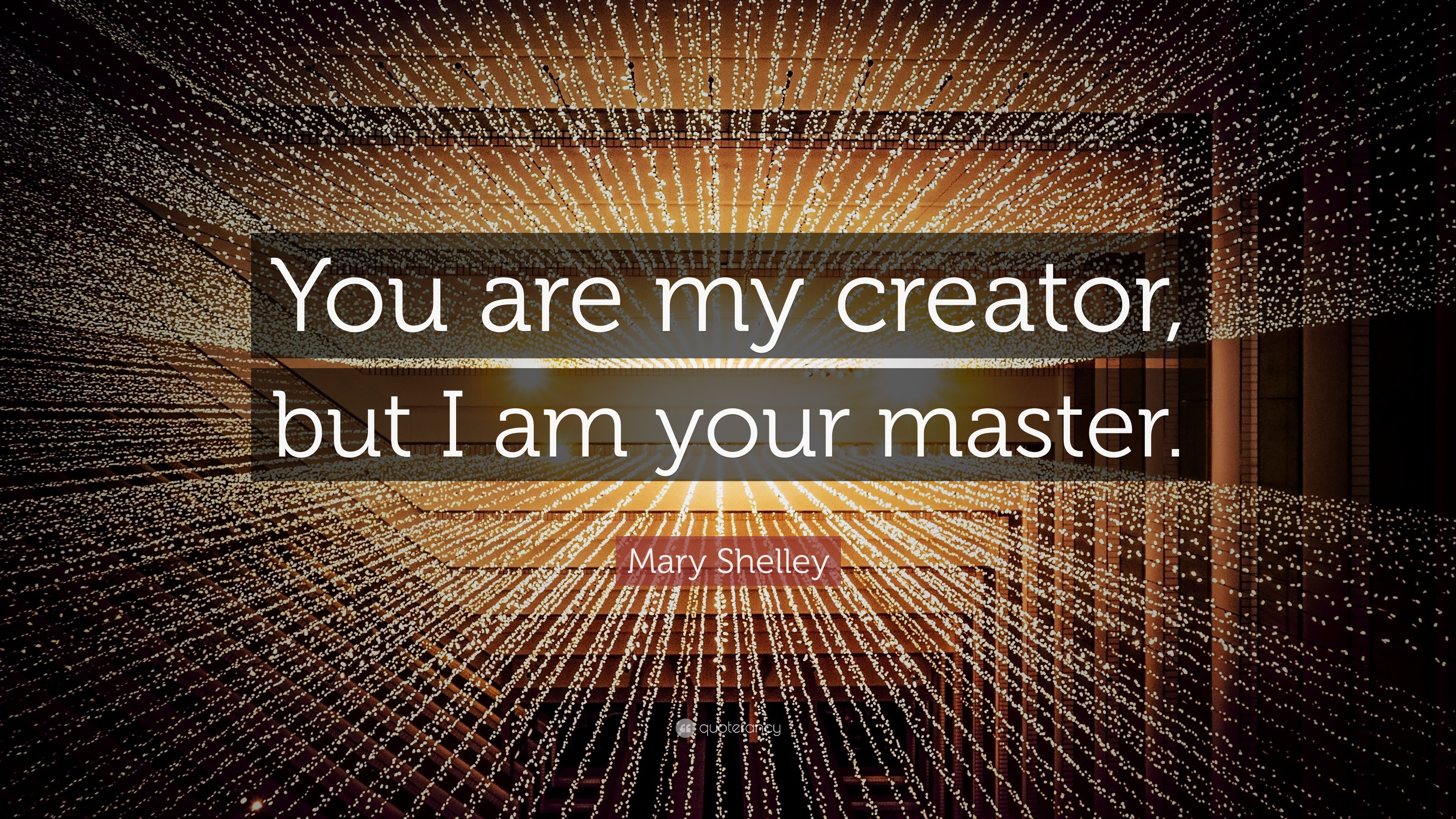 Mary Shelley Quote: “You are my creator, but I am your master.”