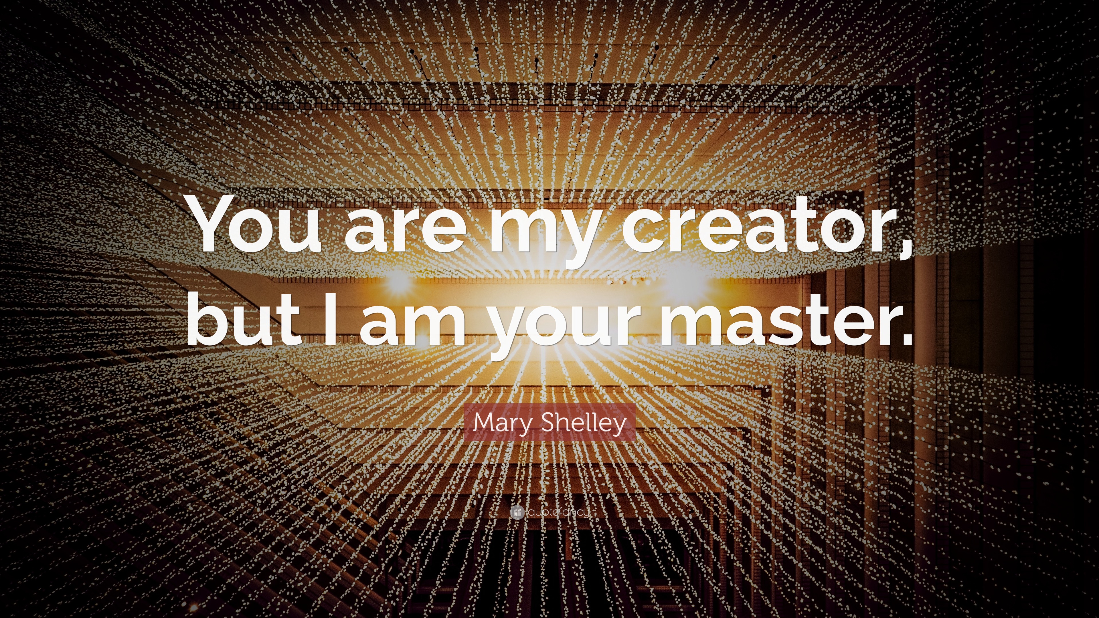Mary Shelley Quote: “You are my creator, but I am your master.”