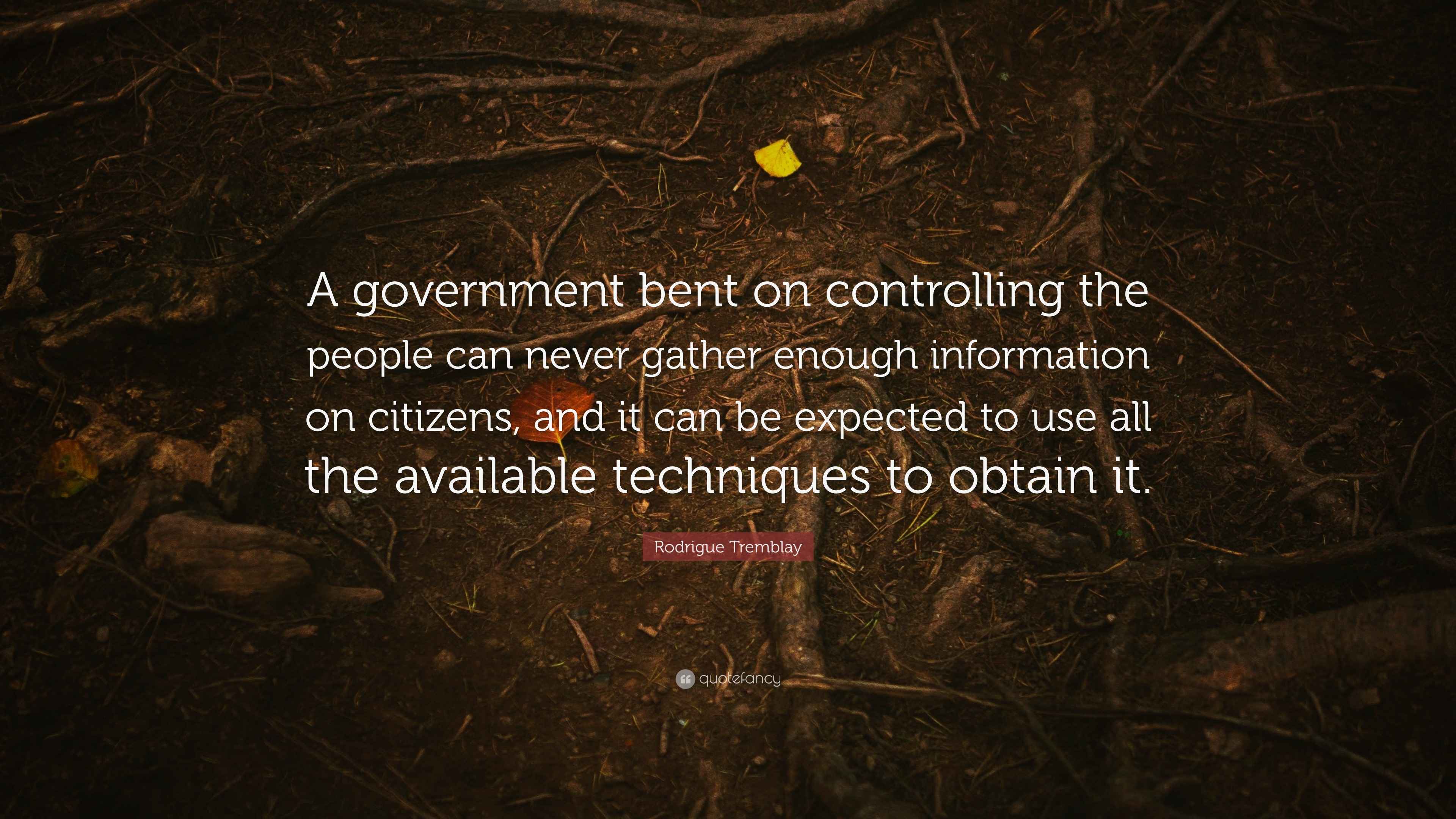 Rodrigue Tremblay Quote: “A government bent on controlling the people ...