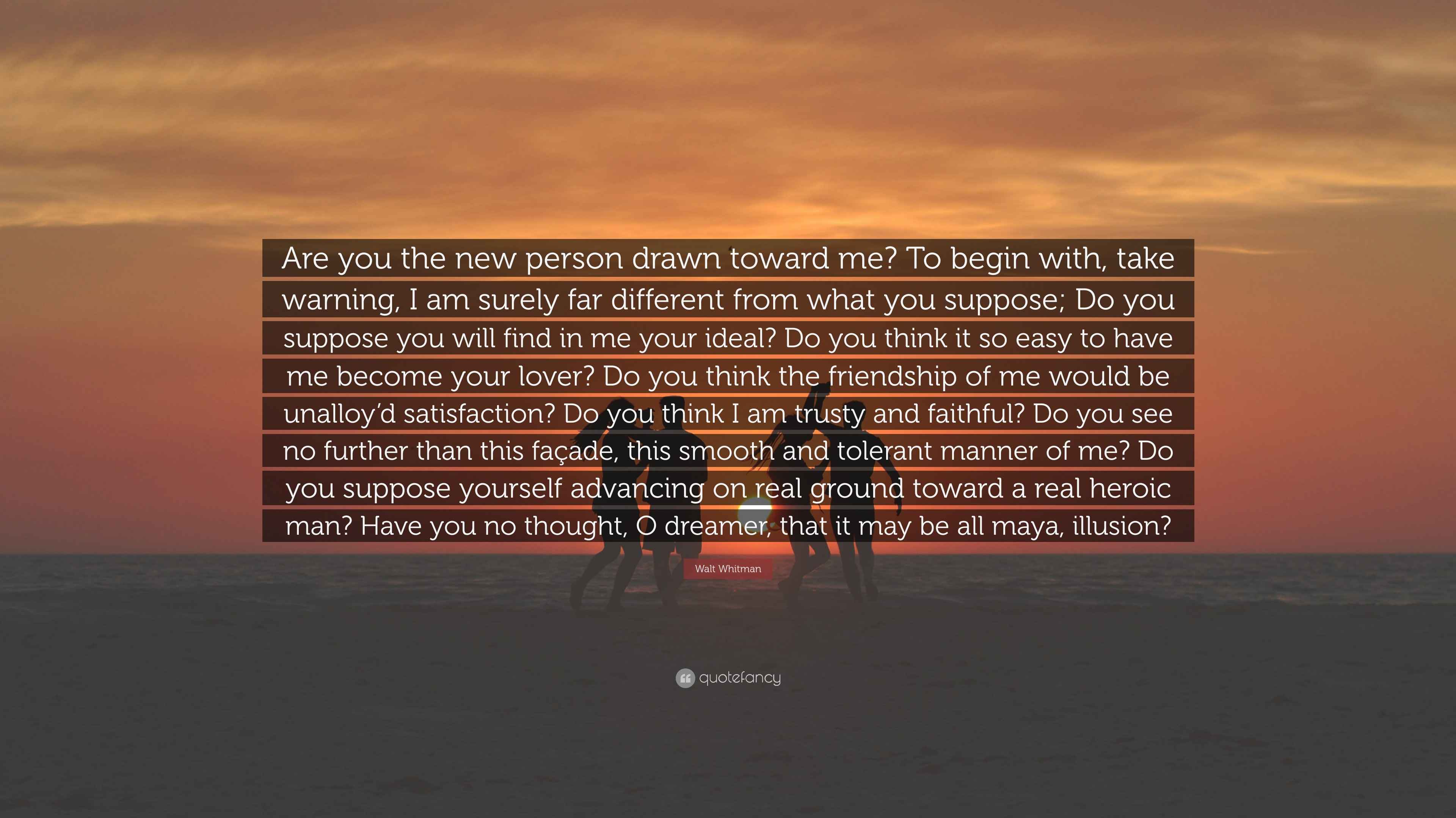 Walt Whitman Quote: “Are you the new person drawn toward me? To begin ...