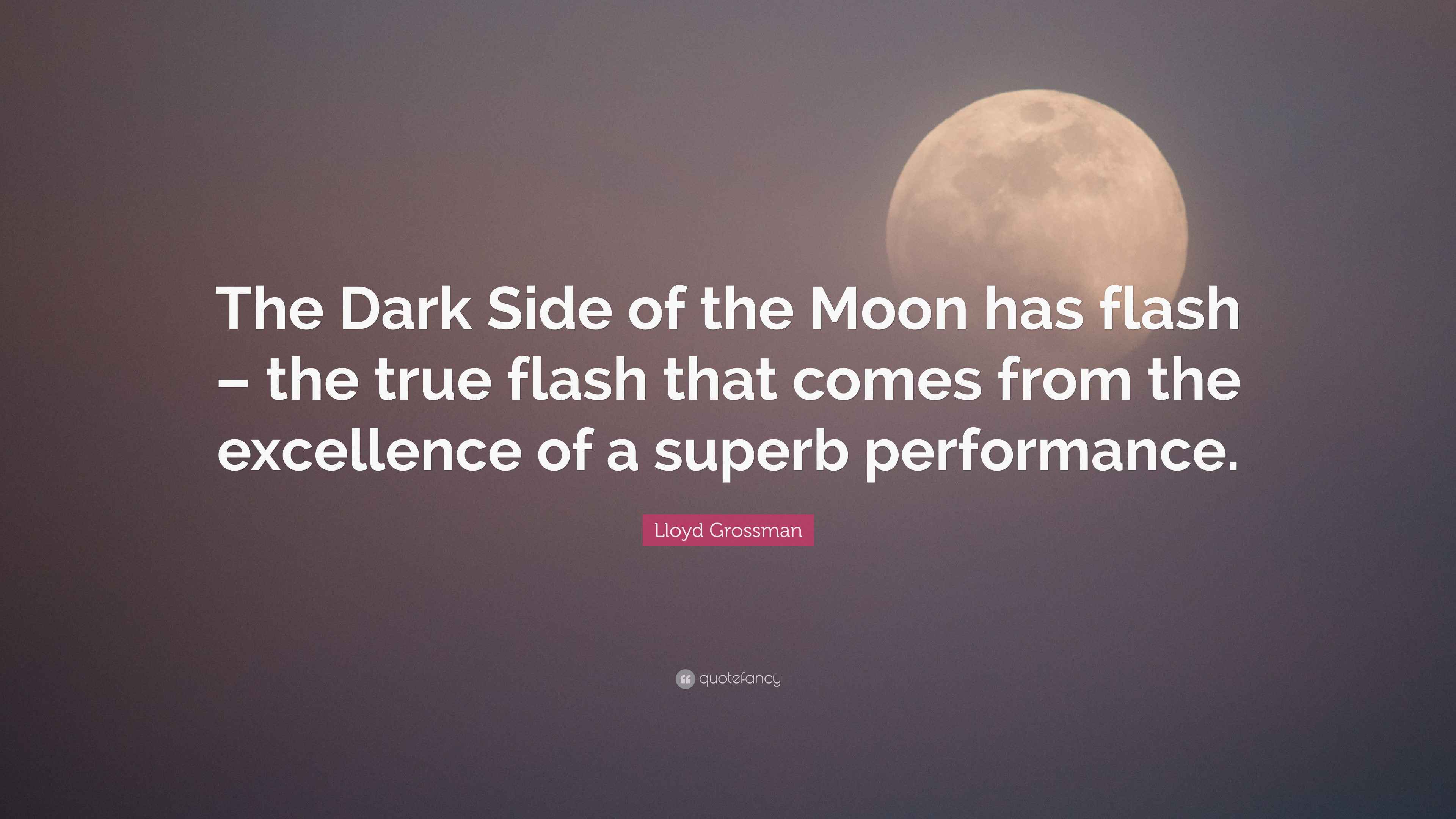 Lloyd Grossman Quote: “The Dark Side of the Moon has flash – the true ...