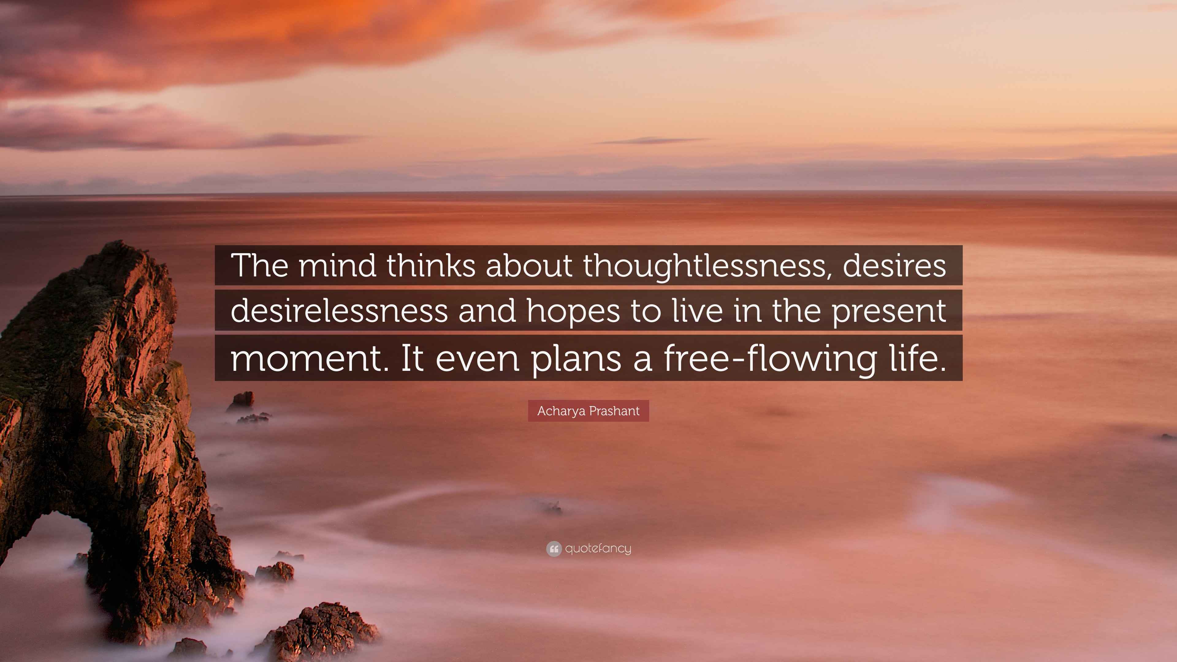 Acharya Prashant Quote: “The mind thinks about thoughtlessness, desires ...