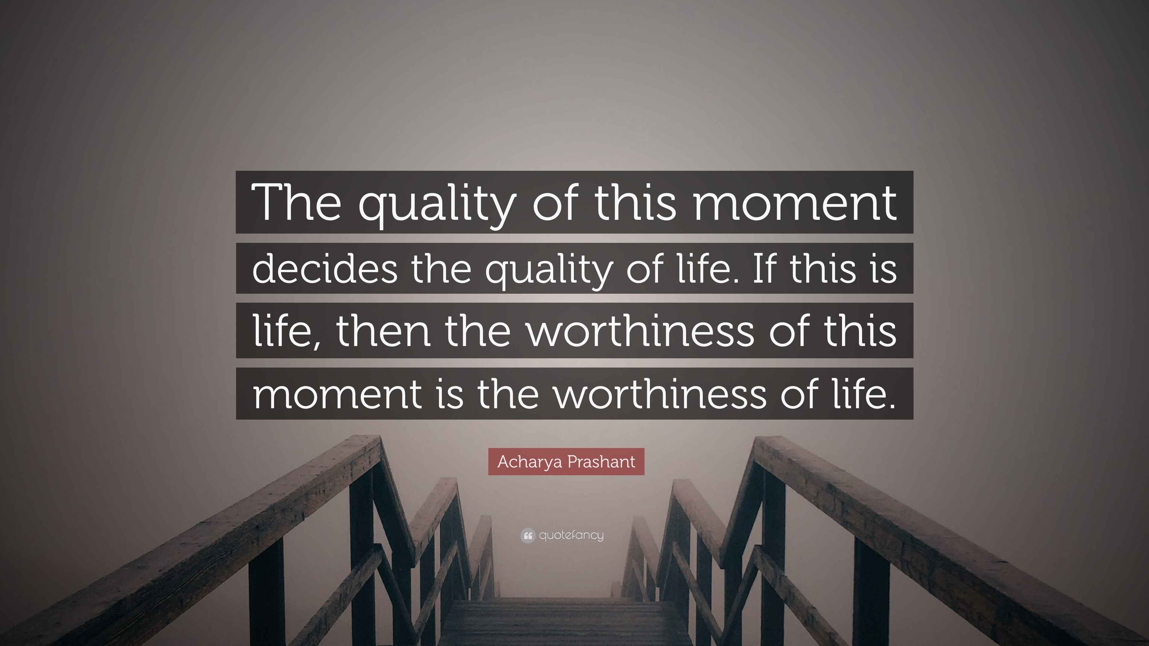Acharya Prashant Quote: “The quality of this moment decides the quality ...